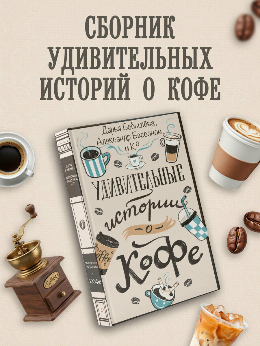 Удивительные истории о кофе Дарья Бобылева, Александр Бессонов, Анастасия Щетинина, Герман Гиреев, Ирена Сандер