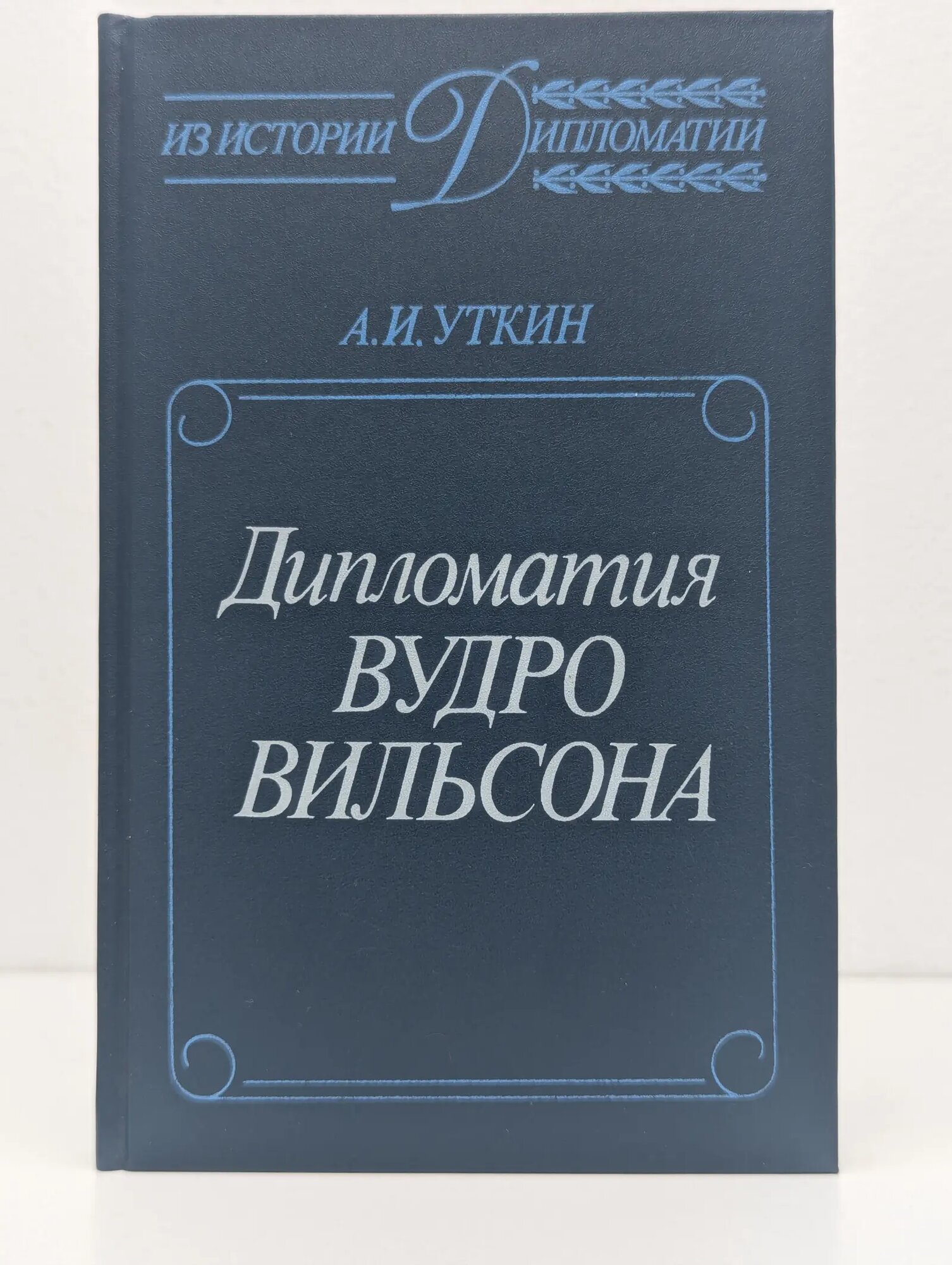 Из истории дипломатии. Дипломатия Вудро Вильсона Уткин Алексей Иванович 1989