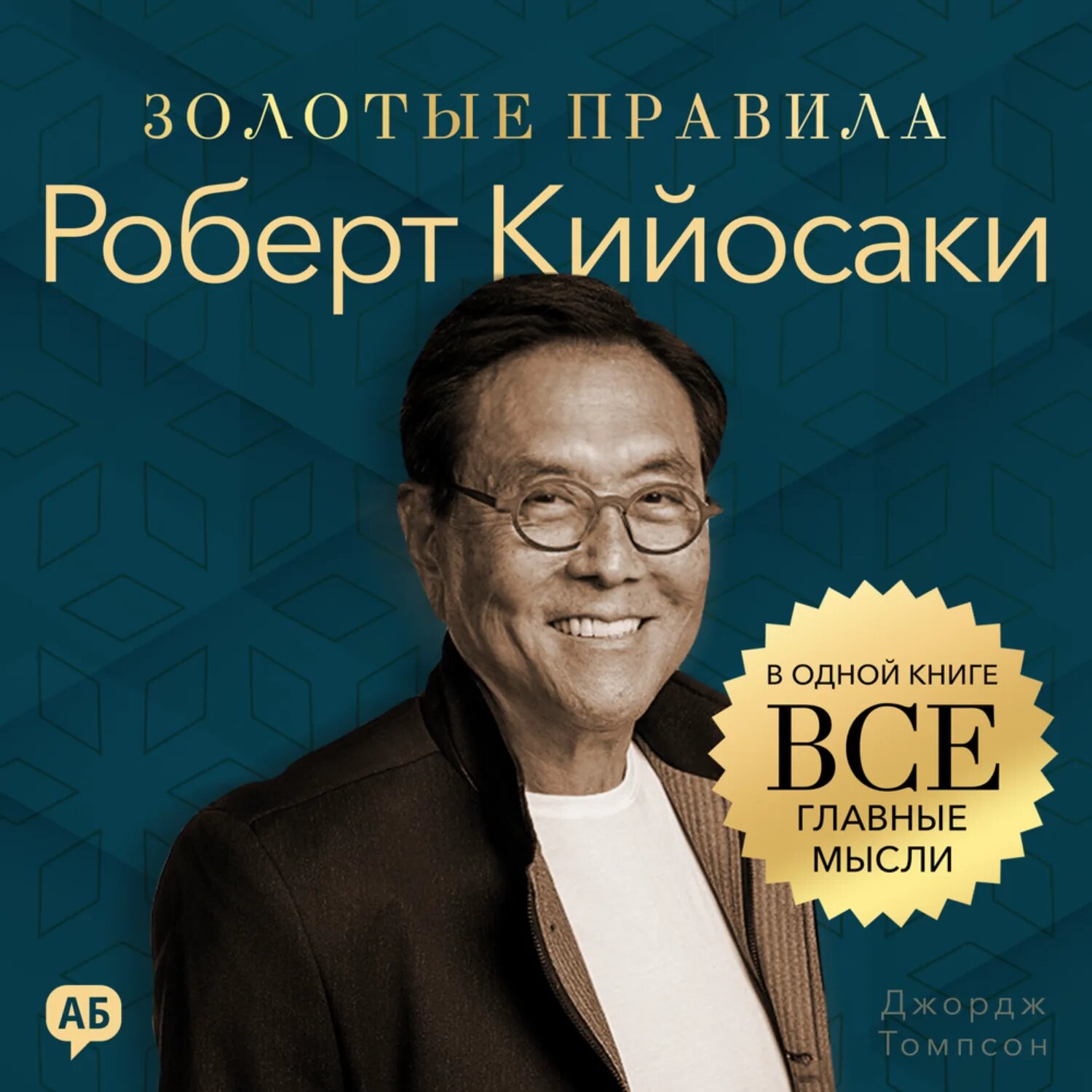 Роберт Кийосаки. Золотые правила. Все главные мысли в одной книге [Аудиокнига]