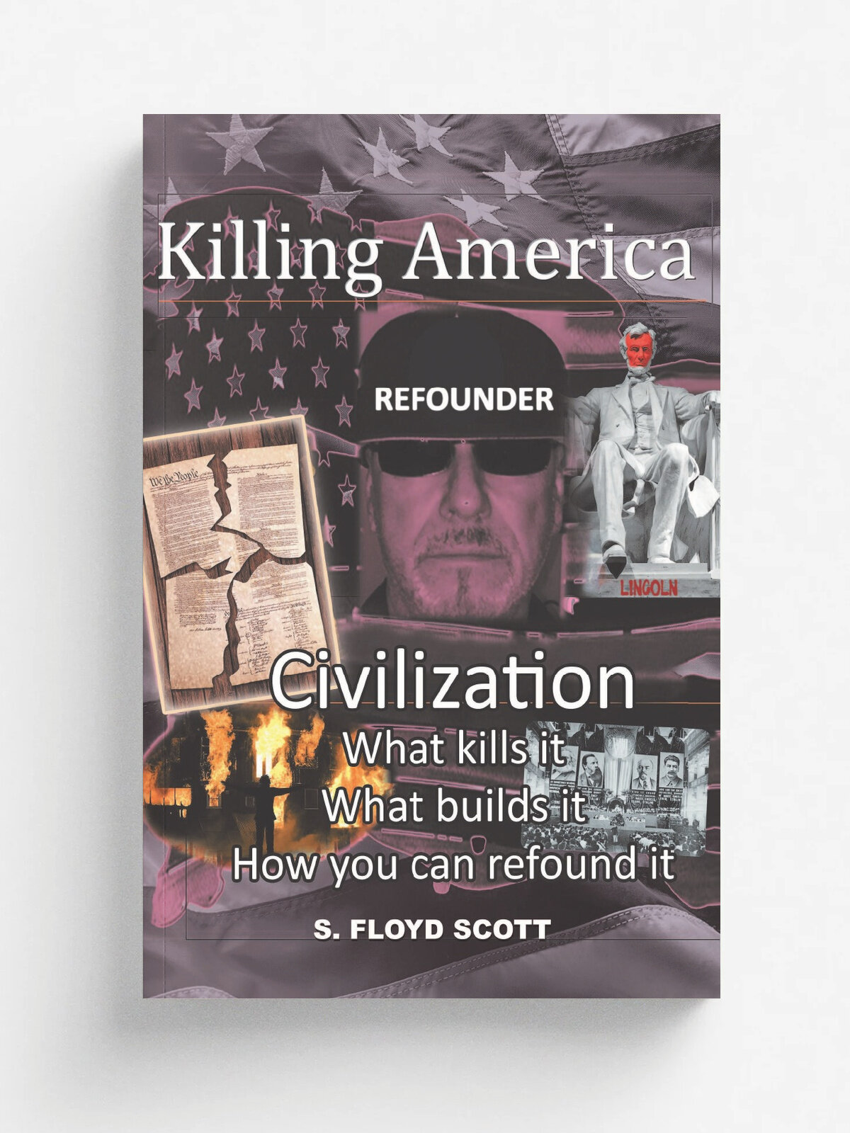 Killing America. Civilization: What Kills It, What Builds It, How You Can Refound It