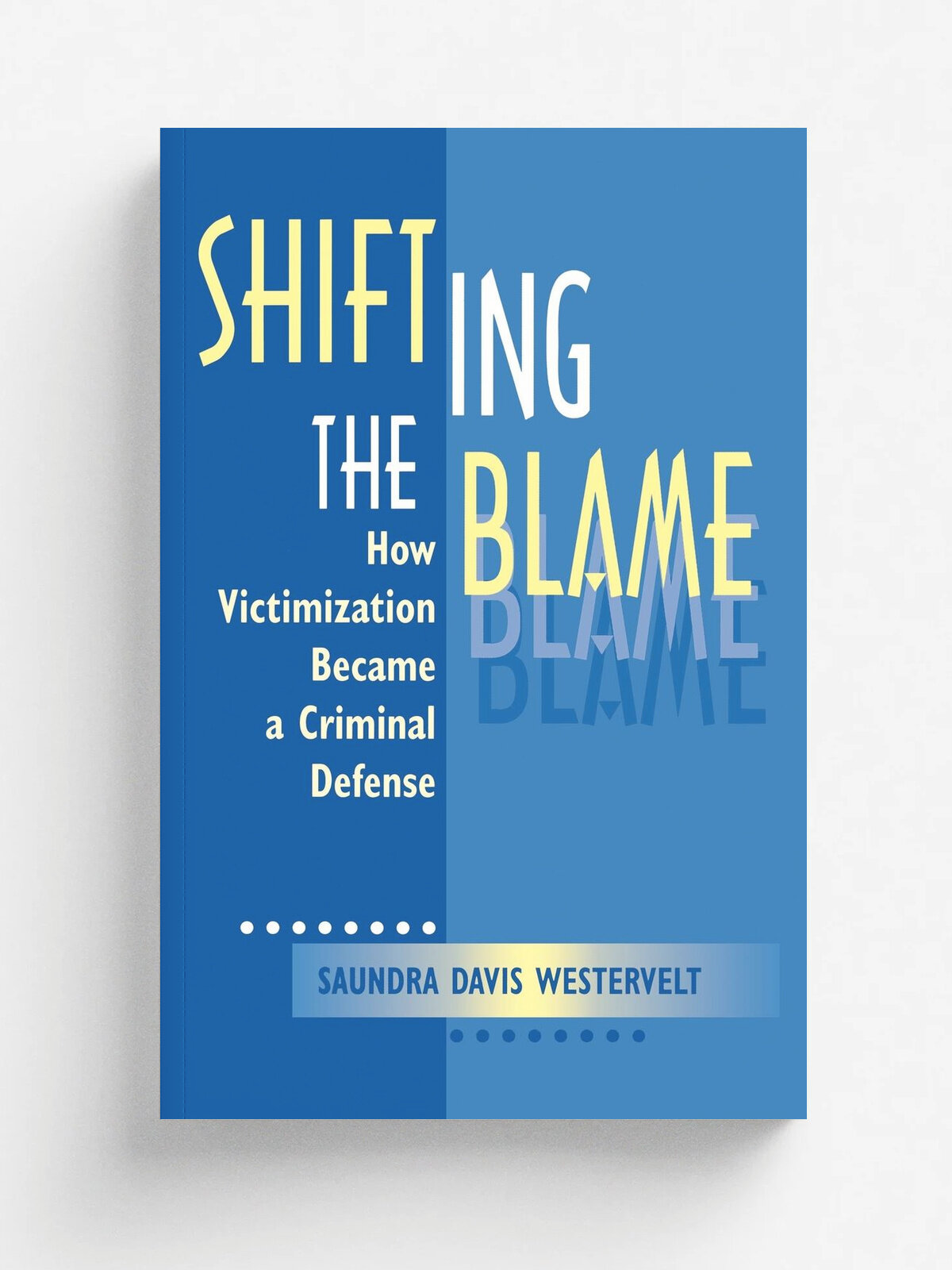 Shifting The Blame. How Victimization Became a Criminal Defense