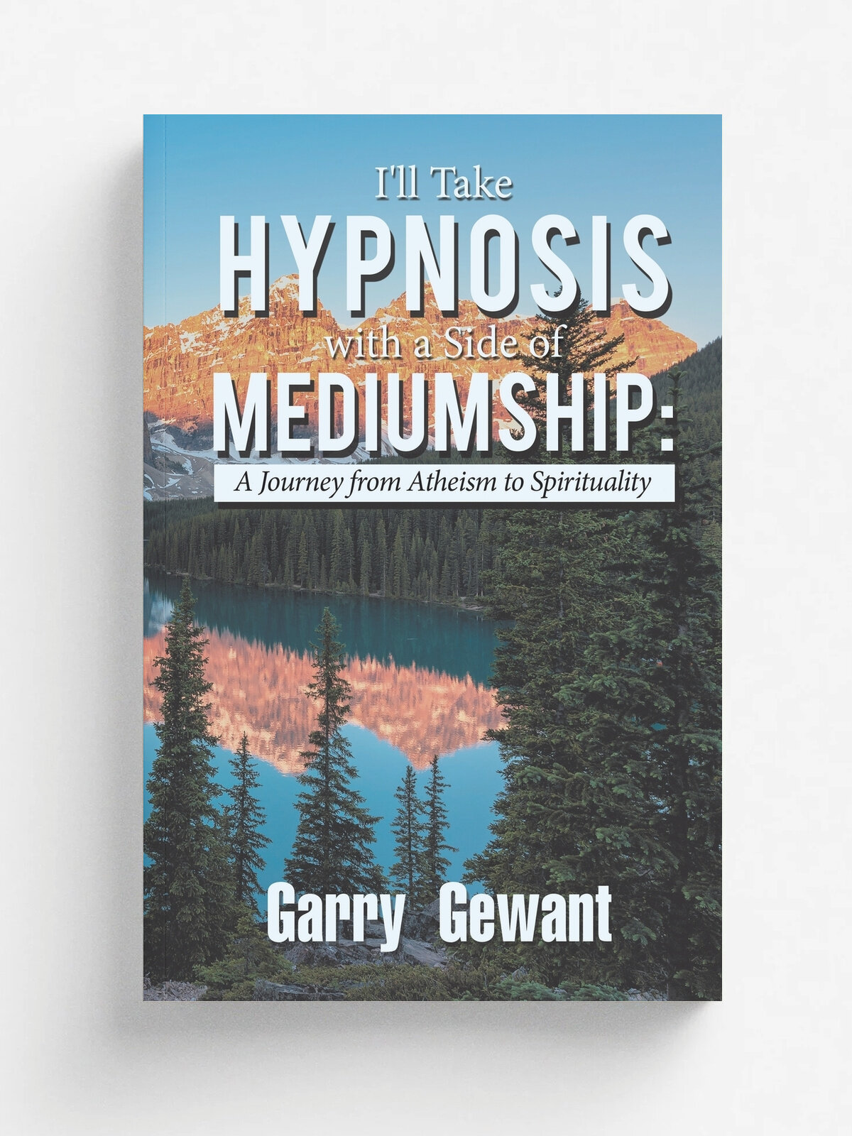 I'll Take Hypnosis with a Side of Mediumship. : A Journey from Atheism to Spirituality