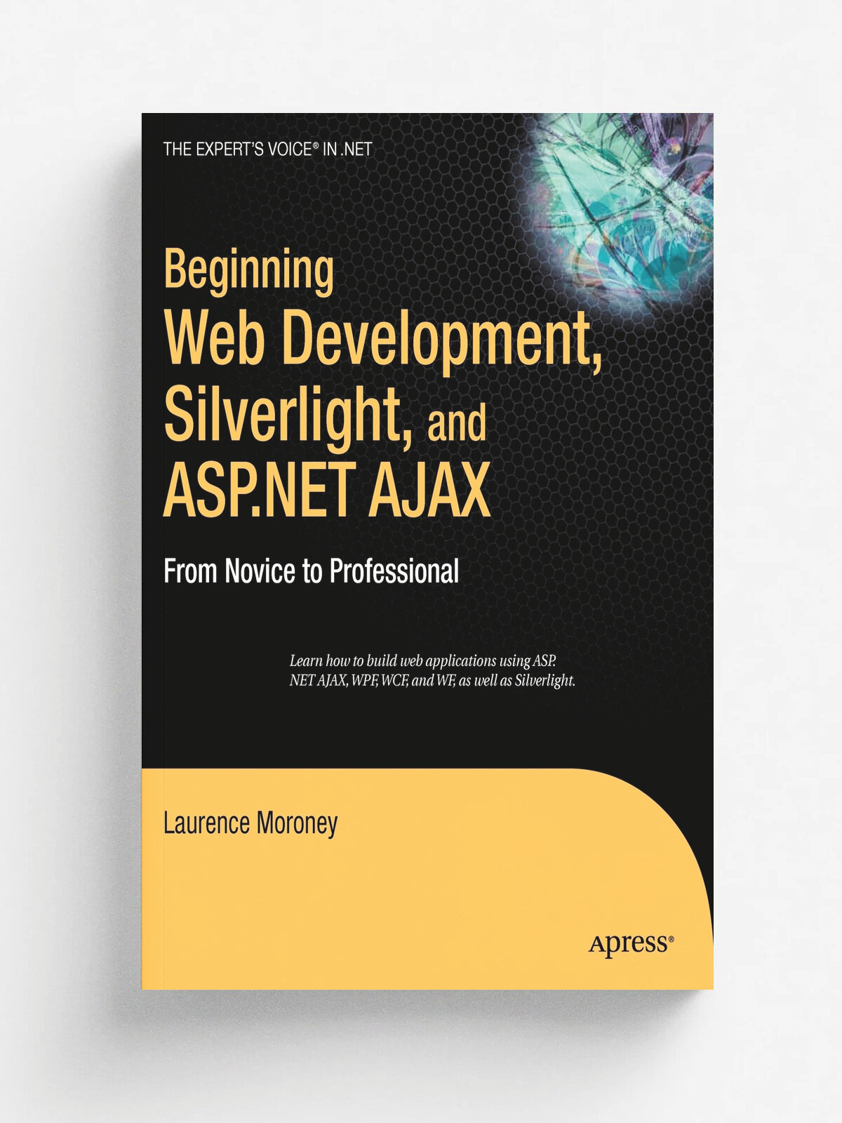 Beginning Web Development, Silverlight, and ASP.NET AJAX. From Novice to Professional