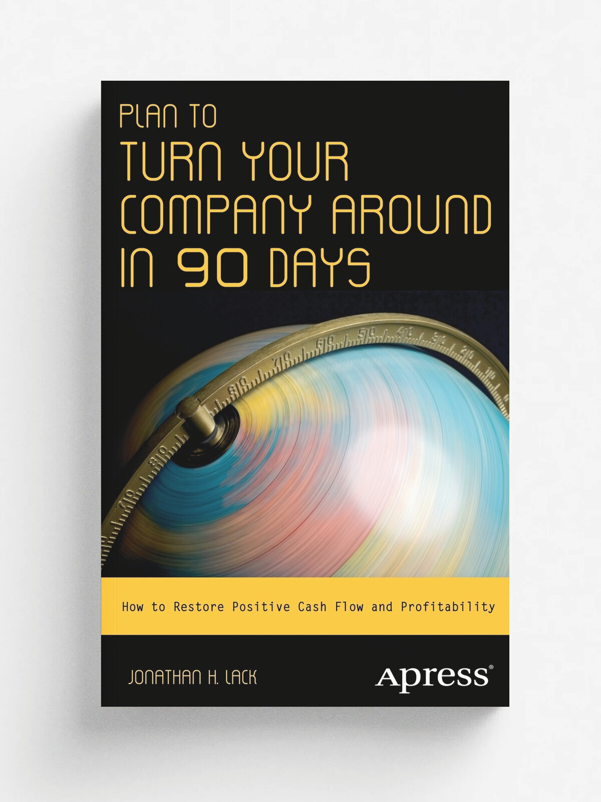 Plan to Turn Your Company Around in 90 Days. How to Restore Positive Cash Flow and Profitability