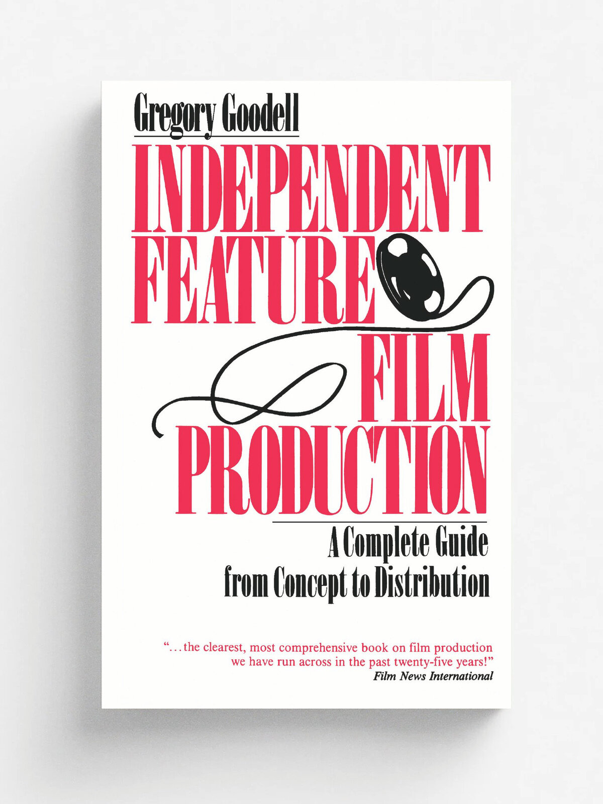 Independent Feature Film Production. A Complete Guide from Concept Through Distribution