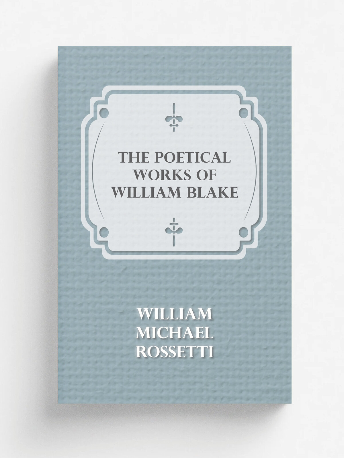 The Poetical Works Of William Blake | WILLIAM MICHAEL ROSSETTI | Home Farm Books, 2007 | Английский язык