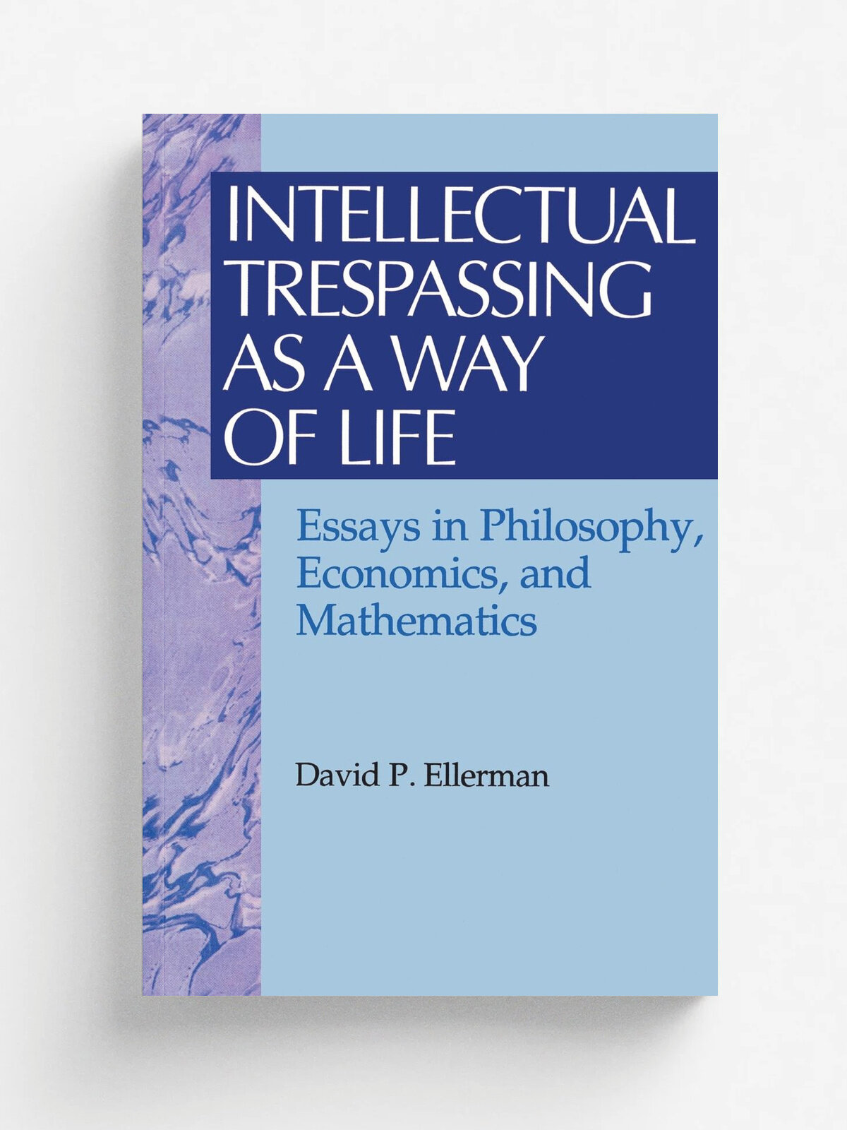 Intellectual Trespassing as a Way of Life. Essays in Philosophy, Economics, and Mathematics