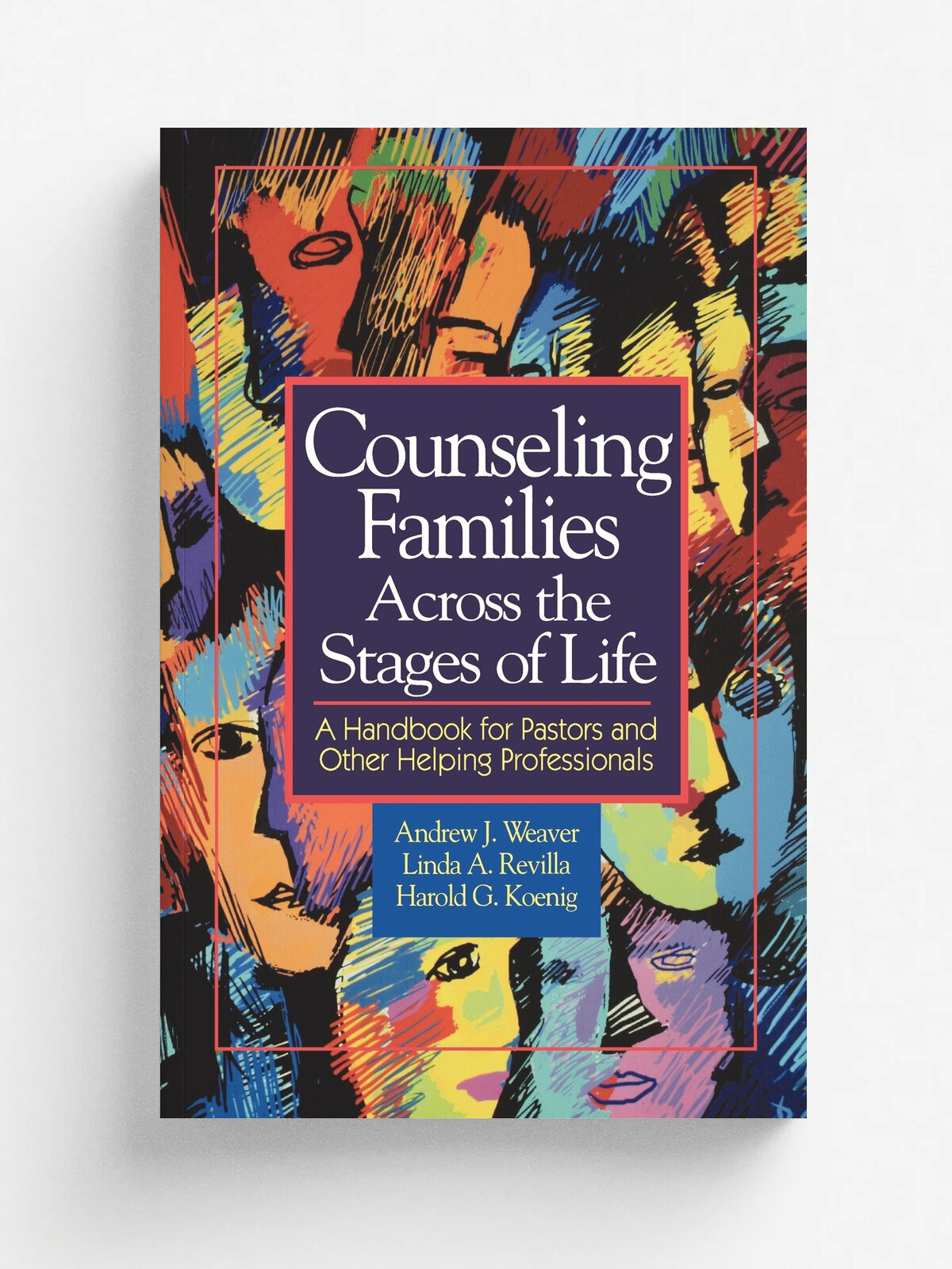 Counseling Families Across the Stages of Life. A Handbook for Pastors and Other Helping Professionals