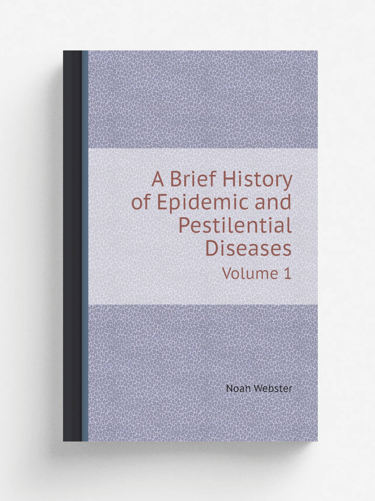 A Brief History of Epidemic and Pestilential Diseases. Volume 1