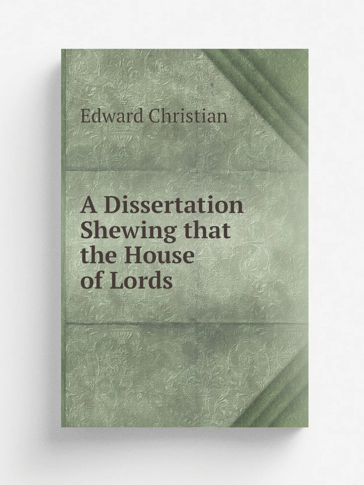A Dissertation Shewing that the House of Lords