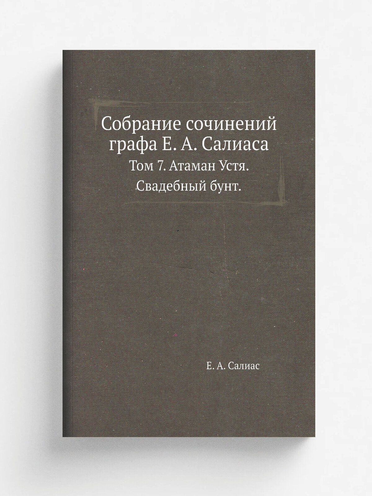 Собрание сочинений графа Е. А. Салиаса. Том 7. Атаман Устя. Свадебный бунт.
