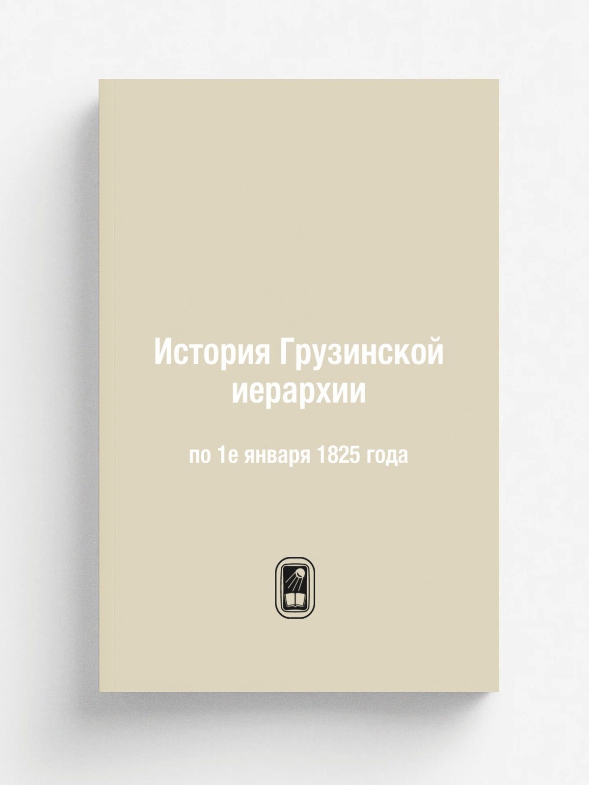 История Грузинской иерархии. по 1е января 1825 года | Репринт