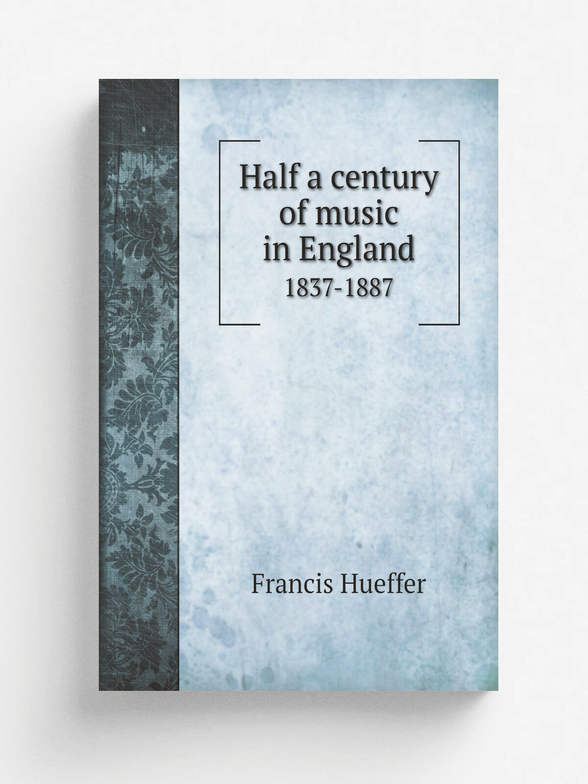 Half a century of music in England. 1837-1887