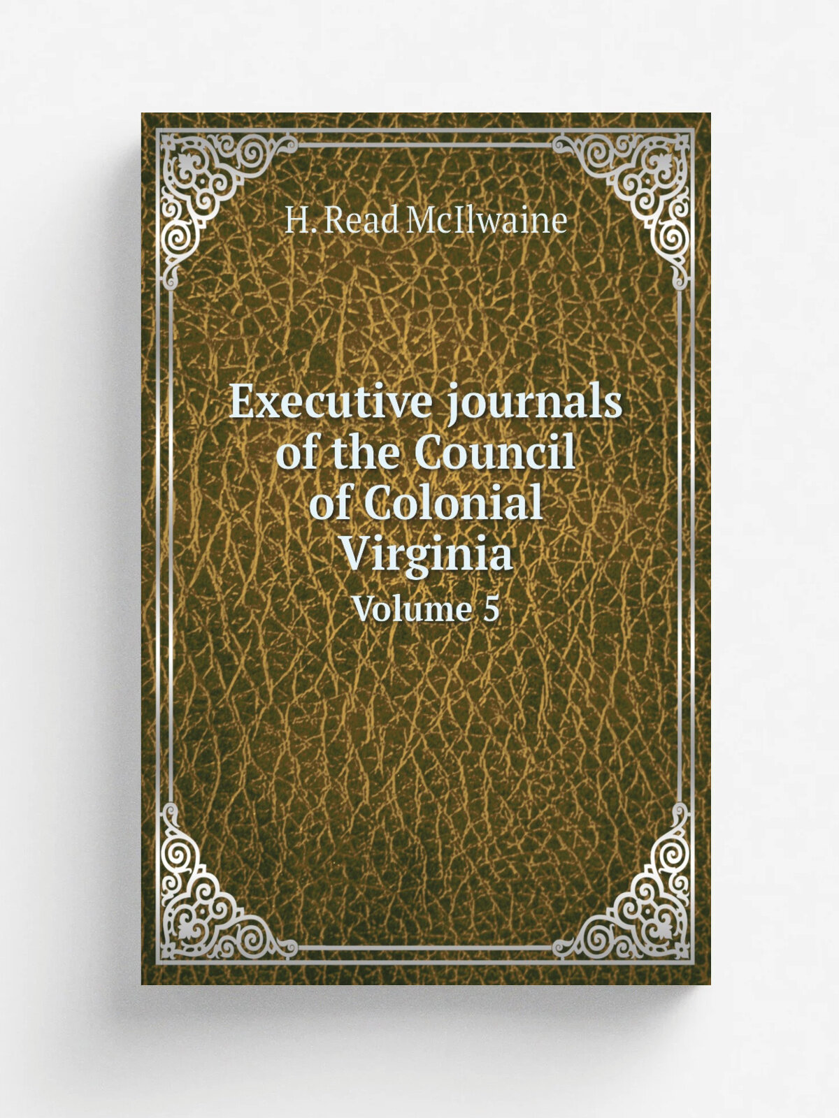 Executive journals of the Council of Colonial Virginia. Volume 5
