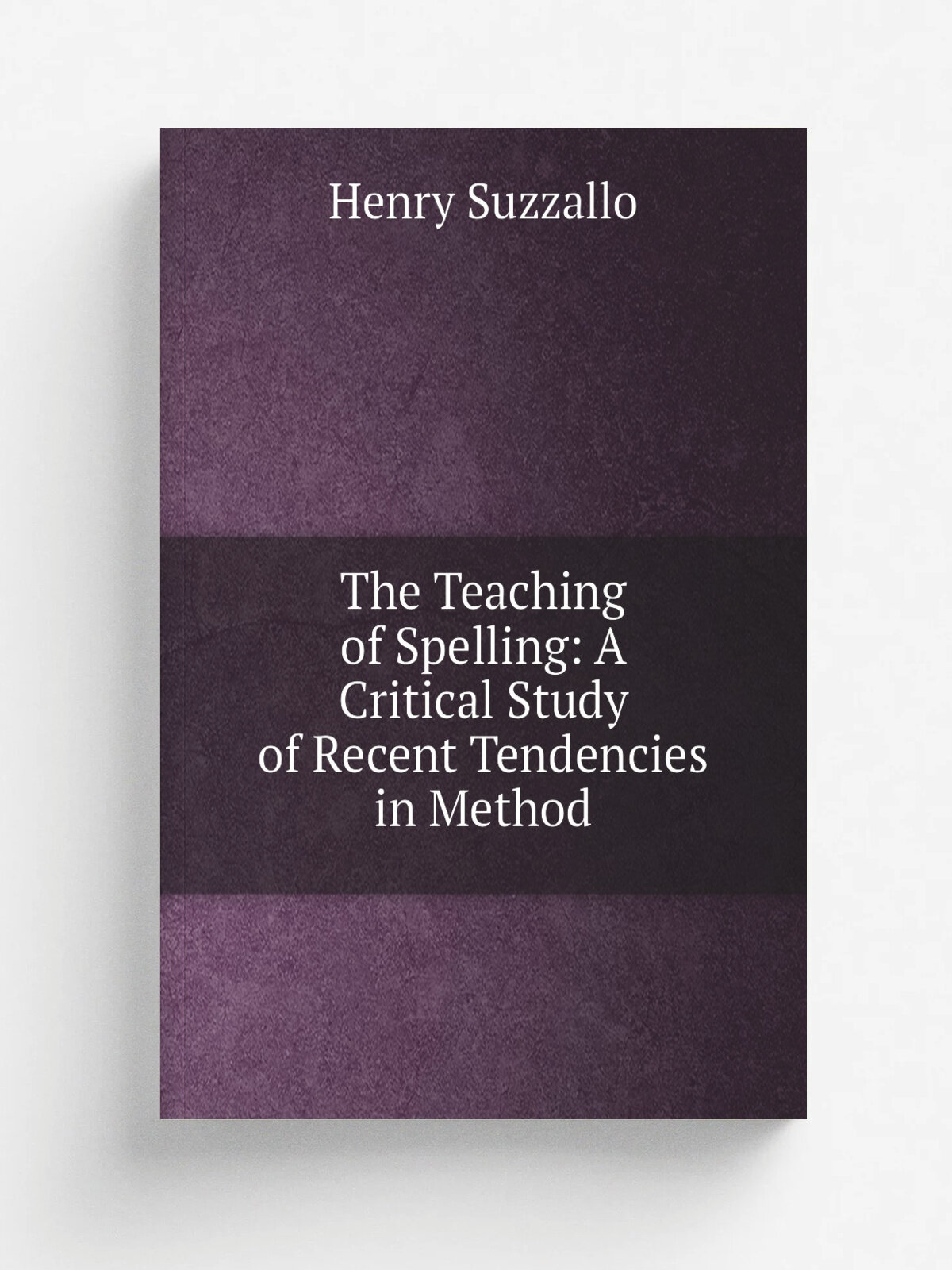 The Teaching of Spelling: A Critical Study of Recent Tendencies in Method