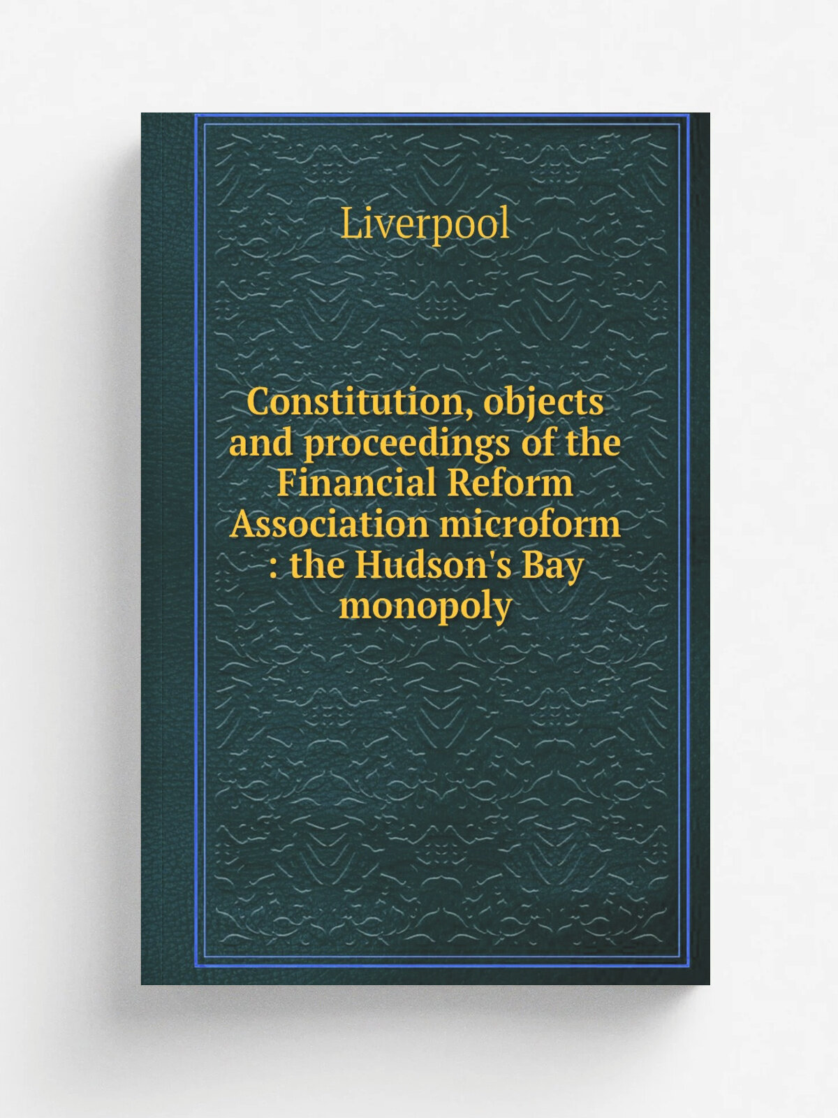 Constitution, objects and proceedings of the Financial Reform Association microform : the Hudson's Bay monopoly