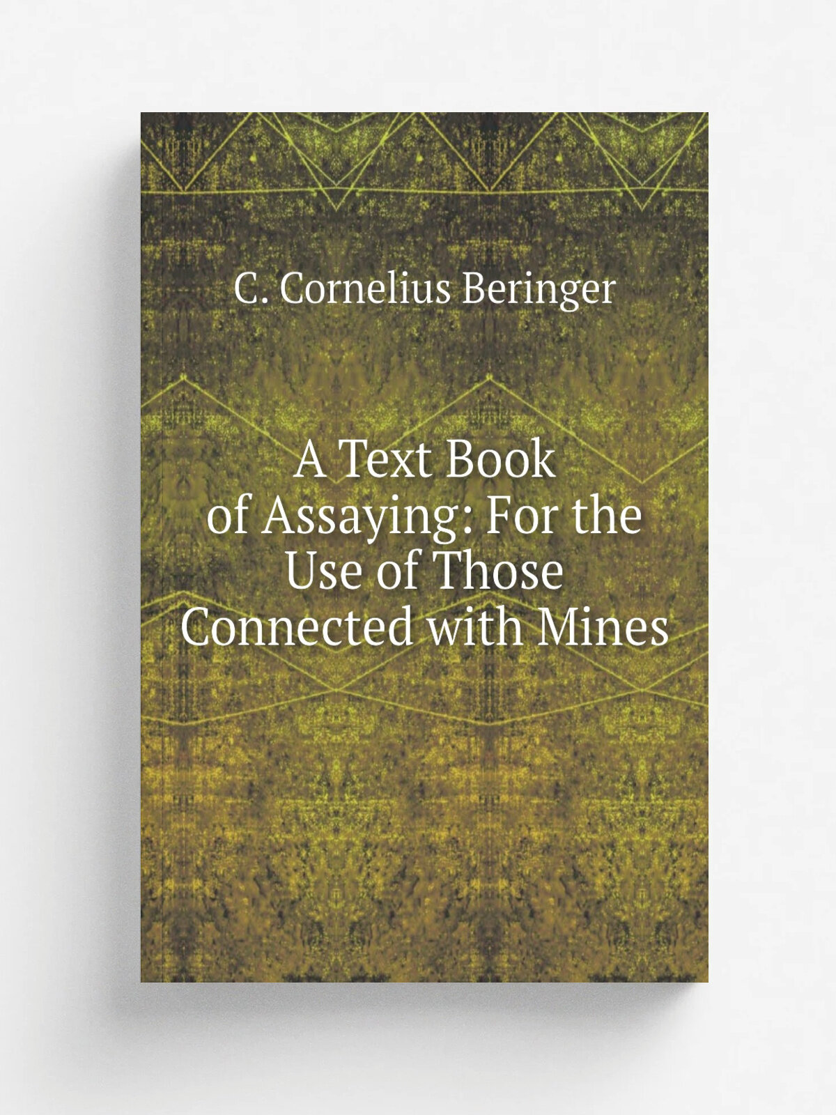 A Text Book of Assaying: For the Use of Those Connected with Mines