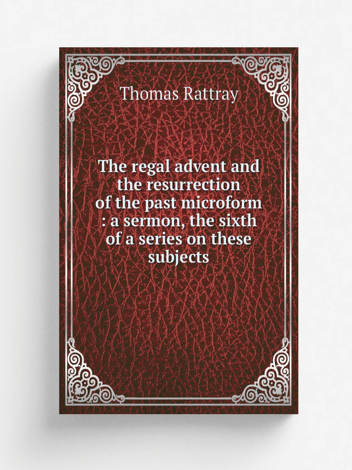 The regal advent and the resurrection of the past microform : a sermon, the sixth of a series on these subjects