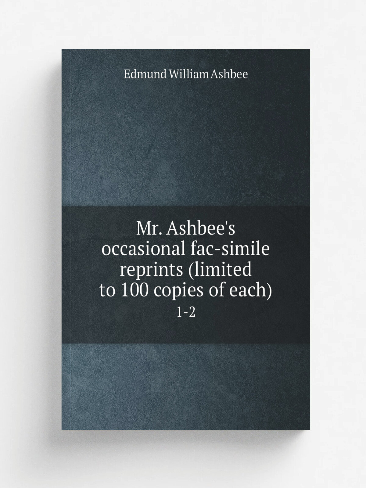 Mr. Ashbee's occasional fac-simile reprints (limited to 100 copies of each). 1-2
