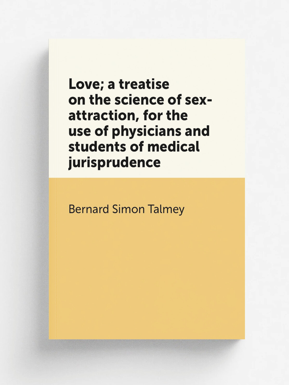 Love; a treatise on the science of sex-attraction, for the use of physicians and students of medical jurisprudence