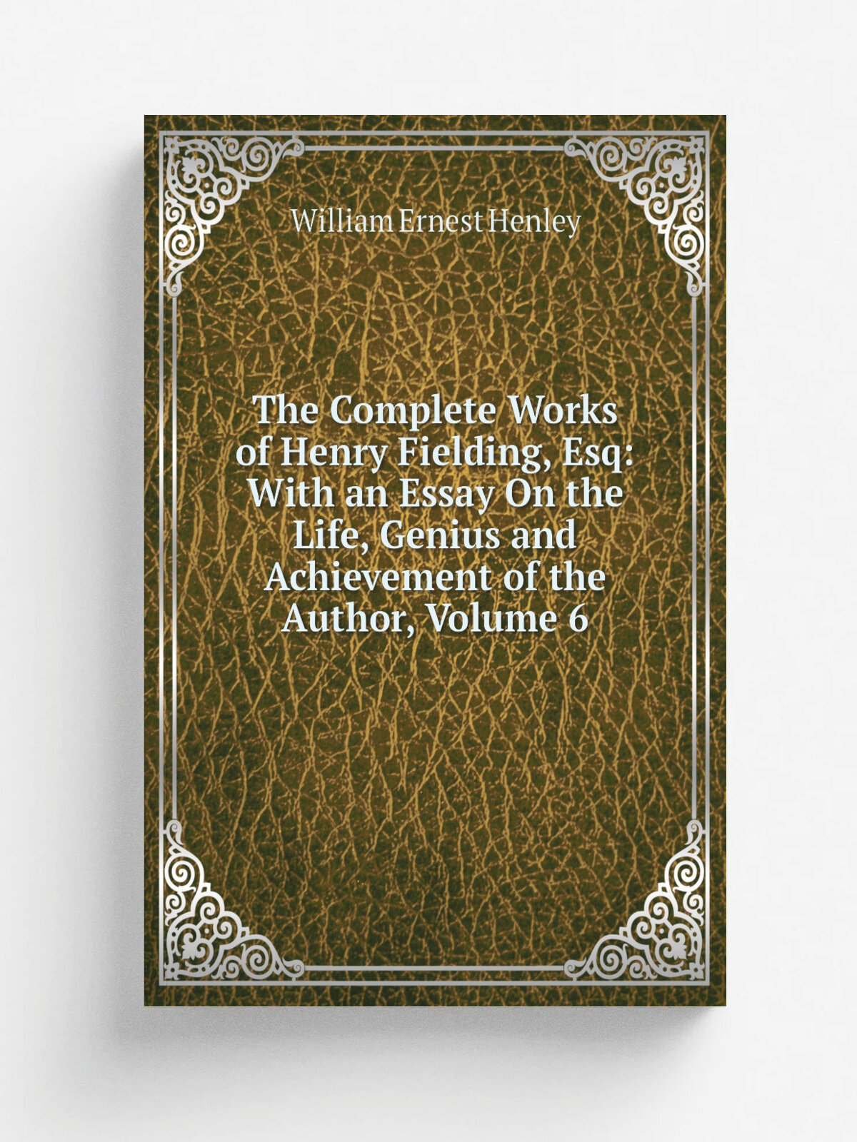 The Complete Works of Henry Fielding, Esq: With an Essay On the Life, Genius and Achievement of the Author, Volume 6