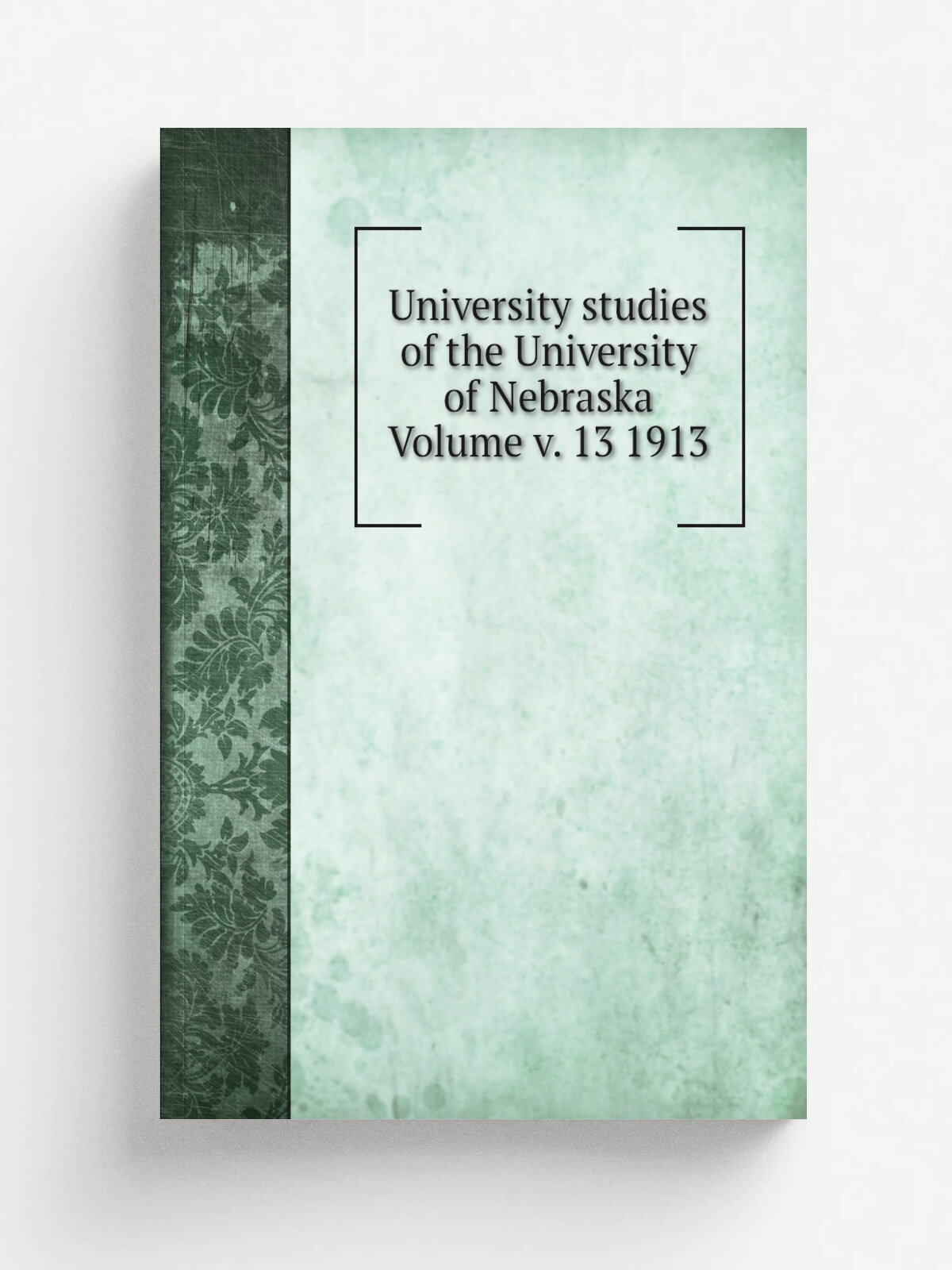 University studies of the University of Nebraska Volume v. 13 1913
