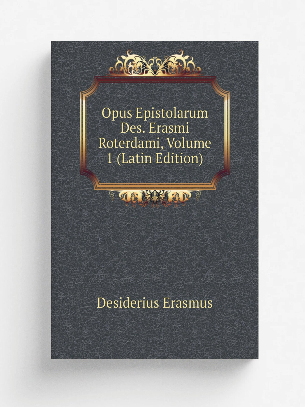 Opus Epistolarum Des. Erasmi Roterdami, Volume 1 (Latin Edition) | Erasmus Desiderius | Репринт