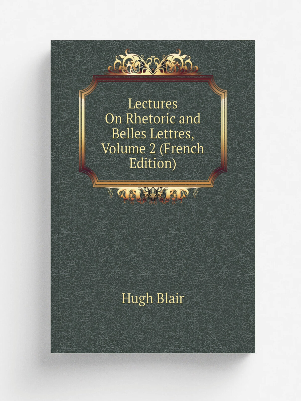 Lectures On Rhetoric and Belles Lettres, Volume 2 (French Edition) | Hugh Blair | Репринт