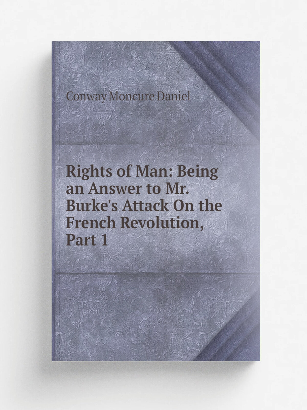 Rights of Man: Being an Answer to Mr. Burke's Attack On the French Revolution, Part 1