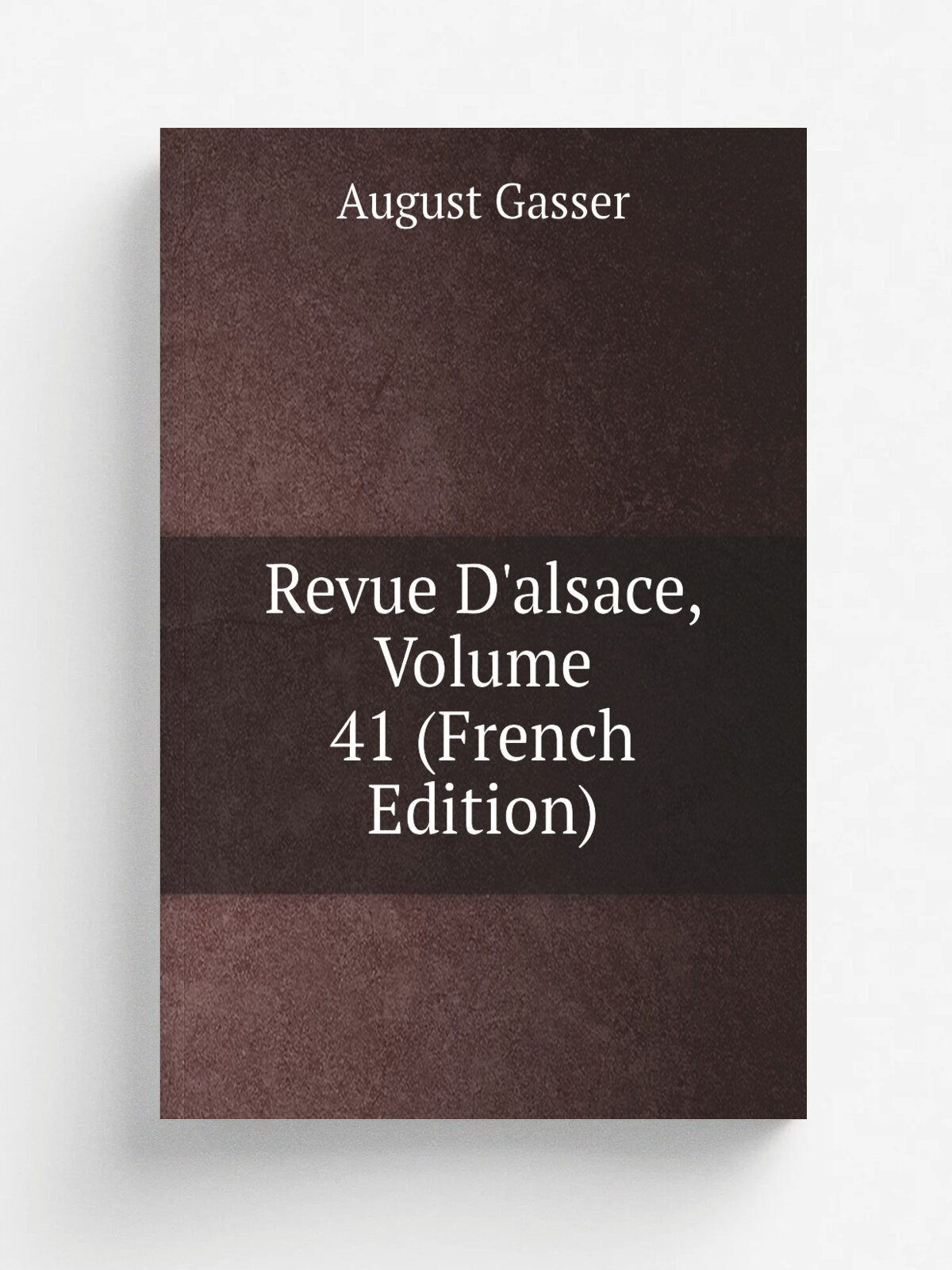 Revue D'alsace, Volume 41 (French Edition) | August Gasser | Репринт