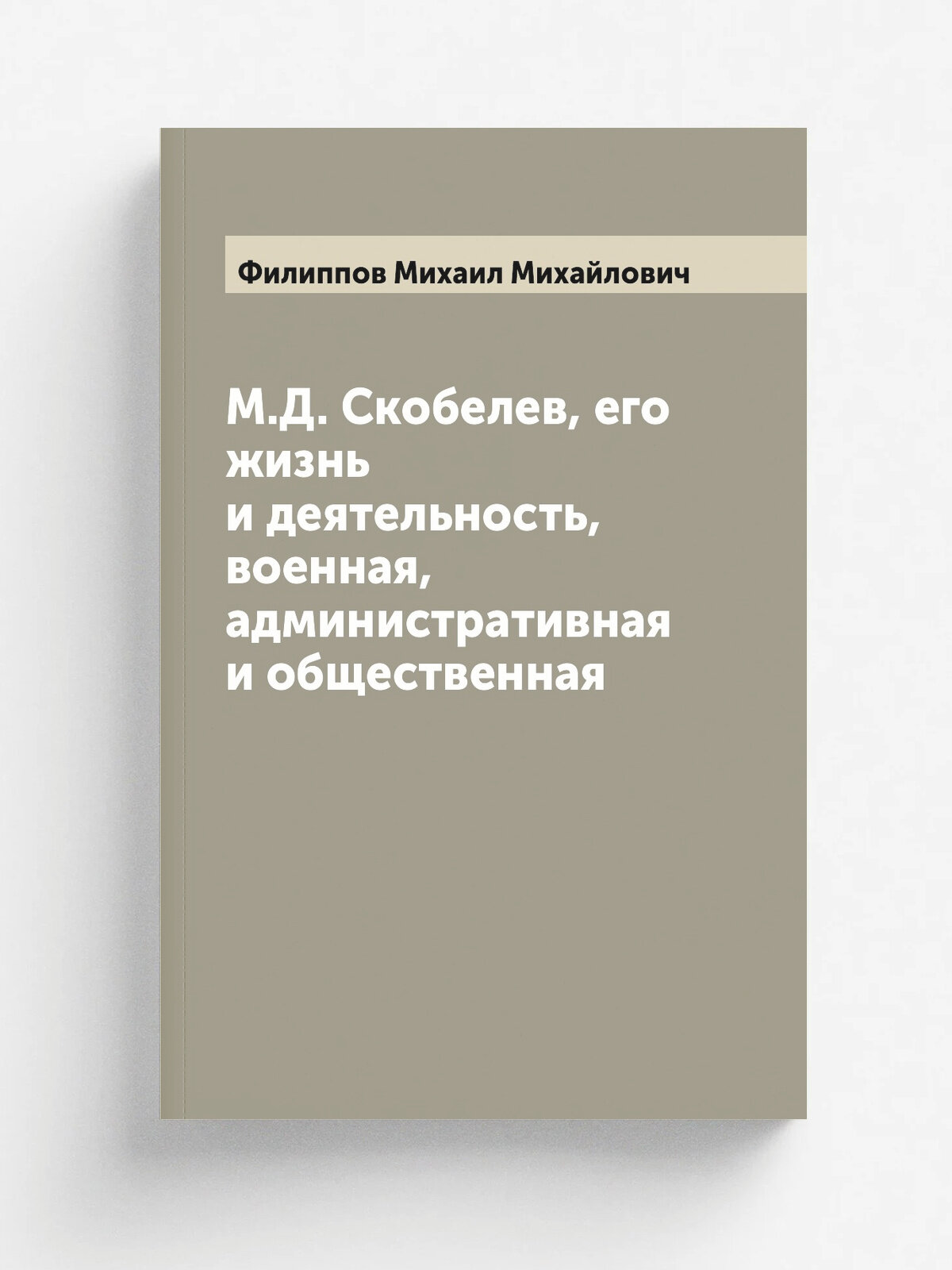 М. Д. Скобелев, его жизнь и деятельность, военная, административная и общественная