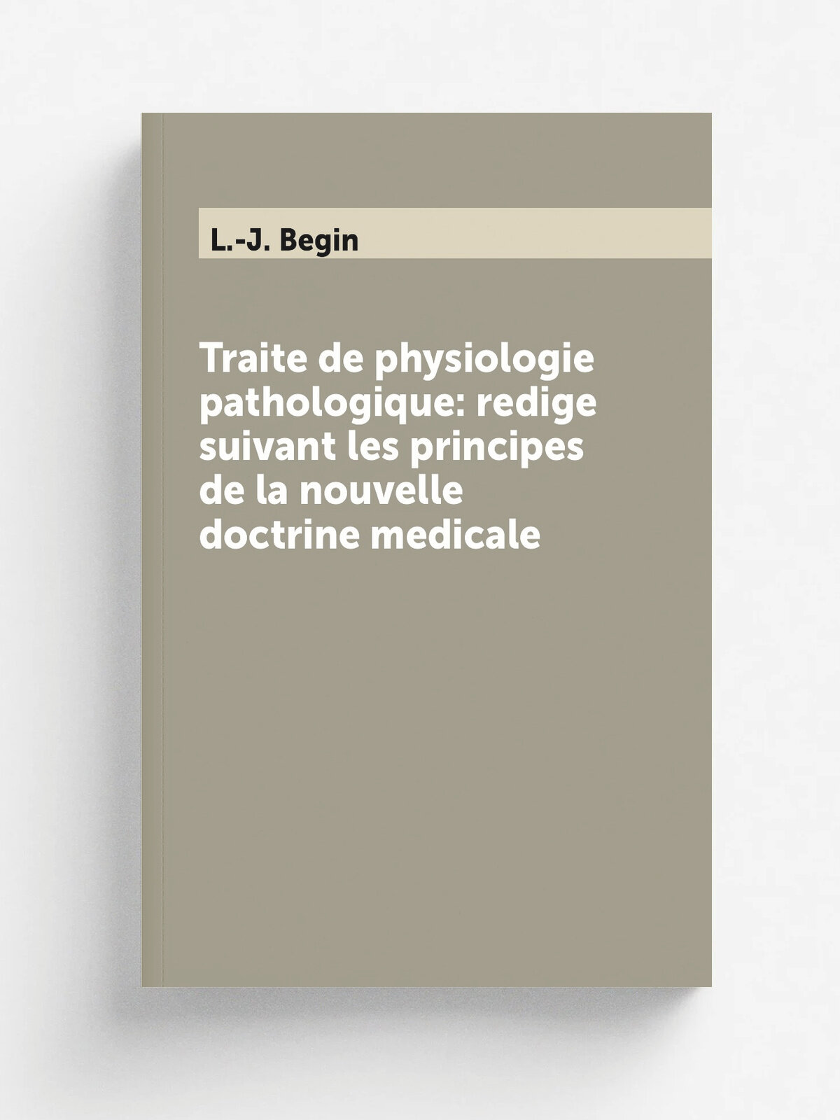Traite de physiologie pathologique: redige suivant les principes de la nouvelle doctrine medicale
