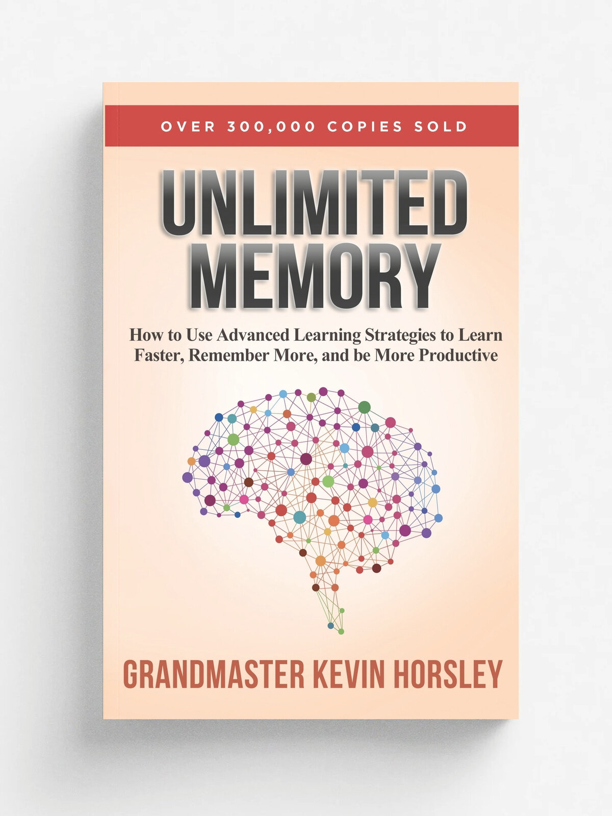 Unlimited Memory. How to Use Advanced Learning Strategies to Learn Faster, Remember More and be More Productive