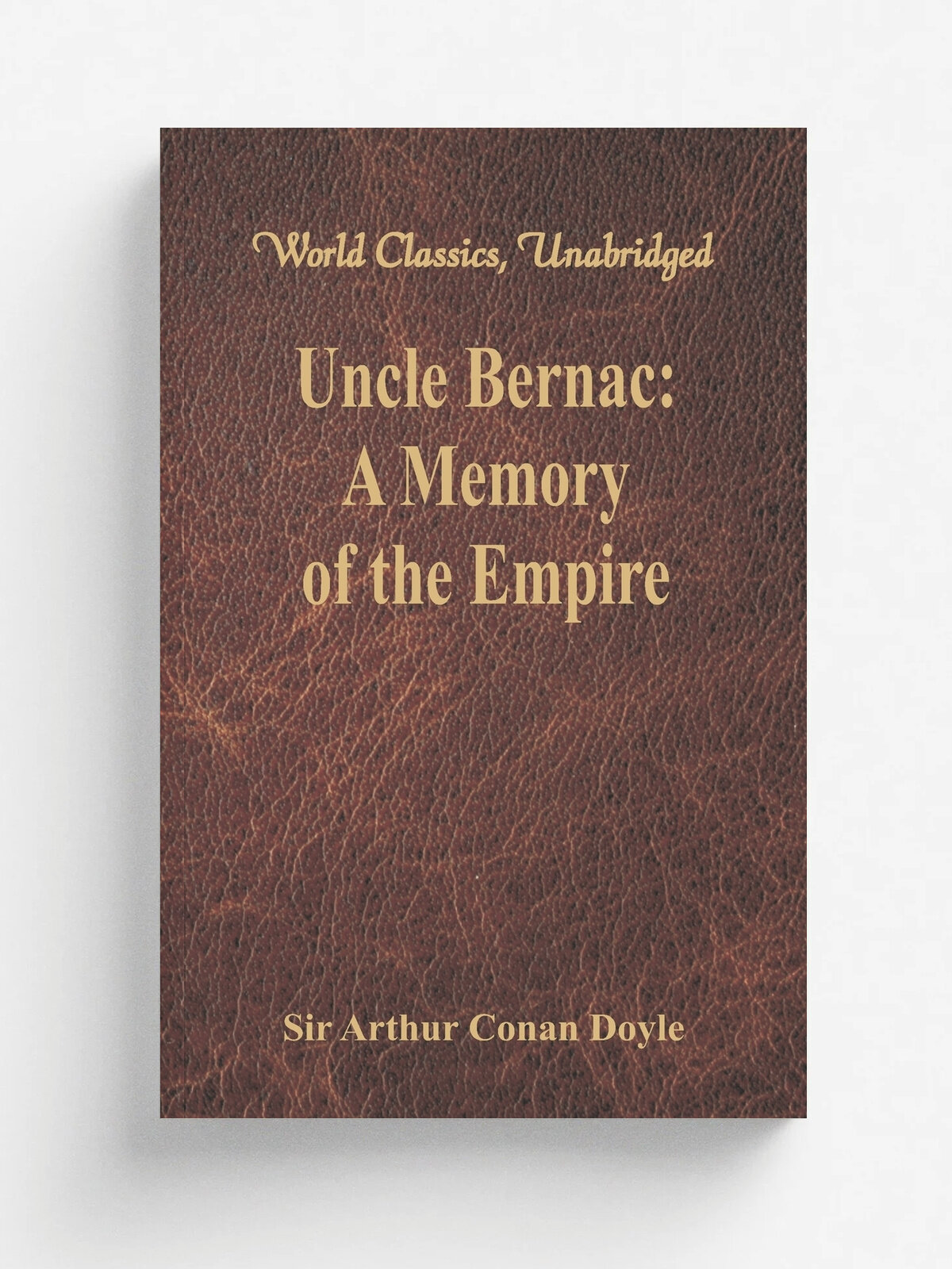Uncle Bernac. A Memory of the Empire (World Classics, Unabridged)