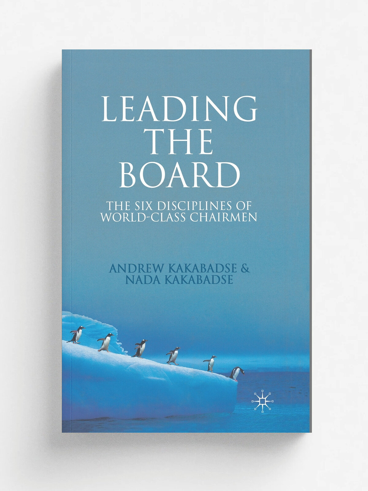 Leading the Board. The Six Disciplines of World Class Chairmen
