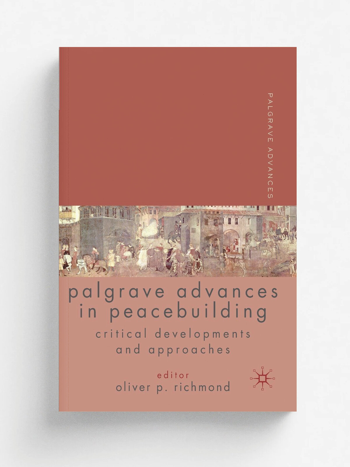 Palgrave Advances in Peacebuilding. Critical Developments and Approaches