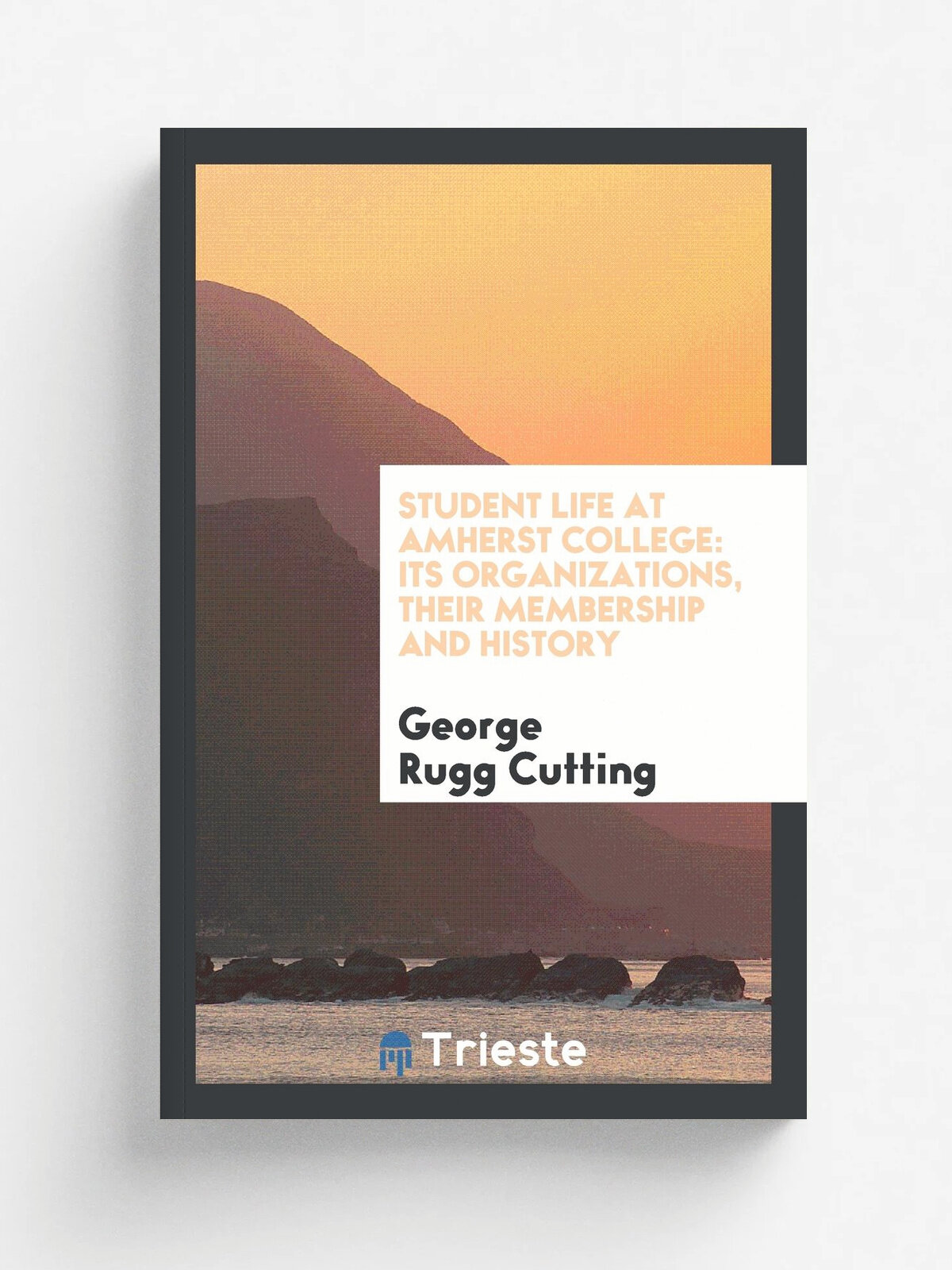 Student Life at Amherst College. Its Organizations, Their Membership and History