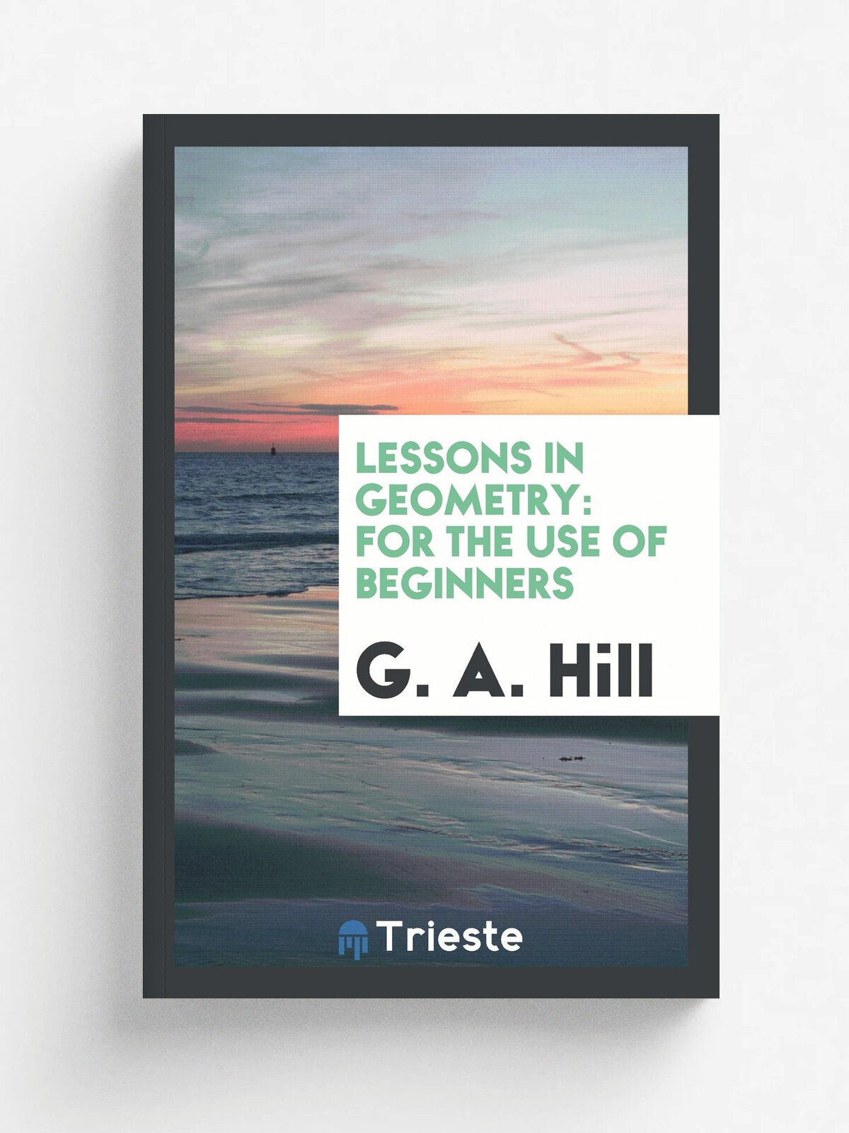 Lessons in Geometry. For the Use of Beginners