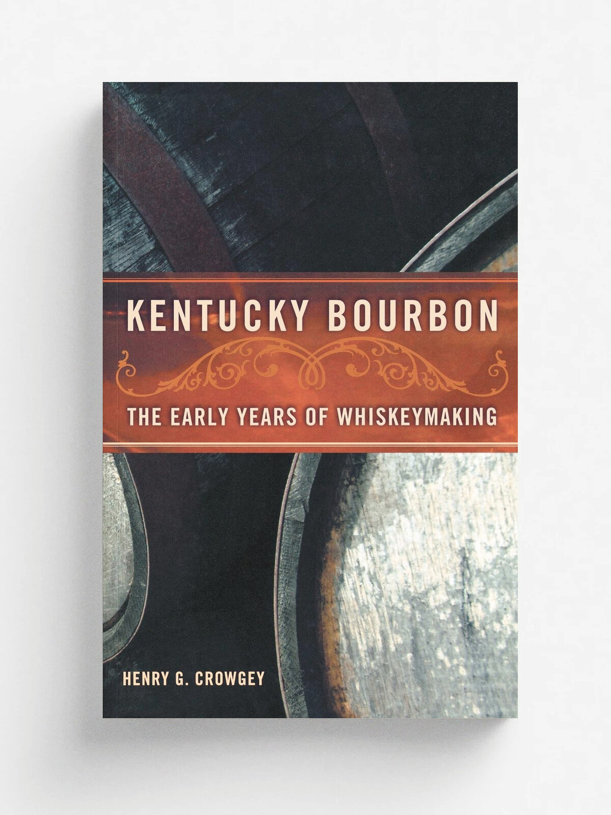 Kentucky Bourbon. The Early Years of Whiskeymaking