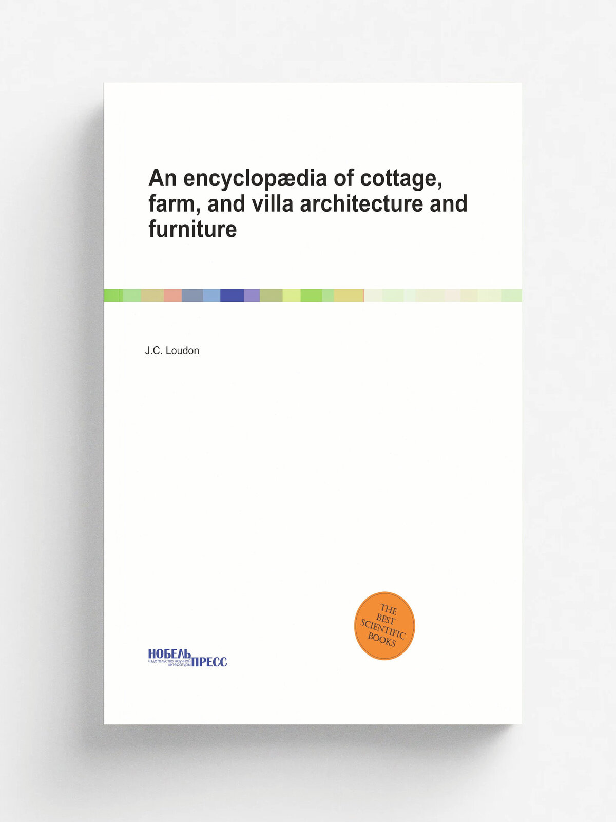 An encyclop.dia of cottage, farm, and villa architecture and furniture