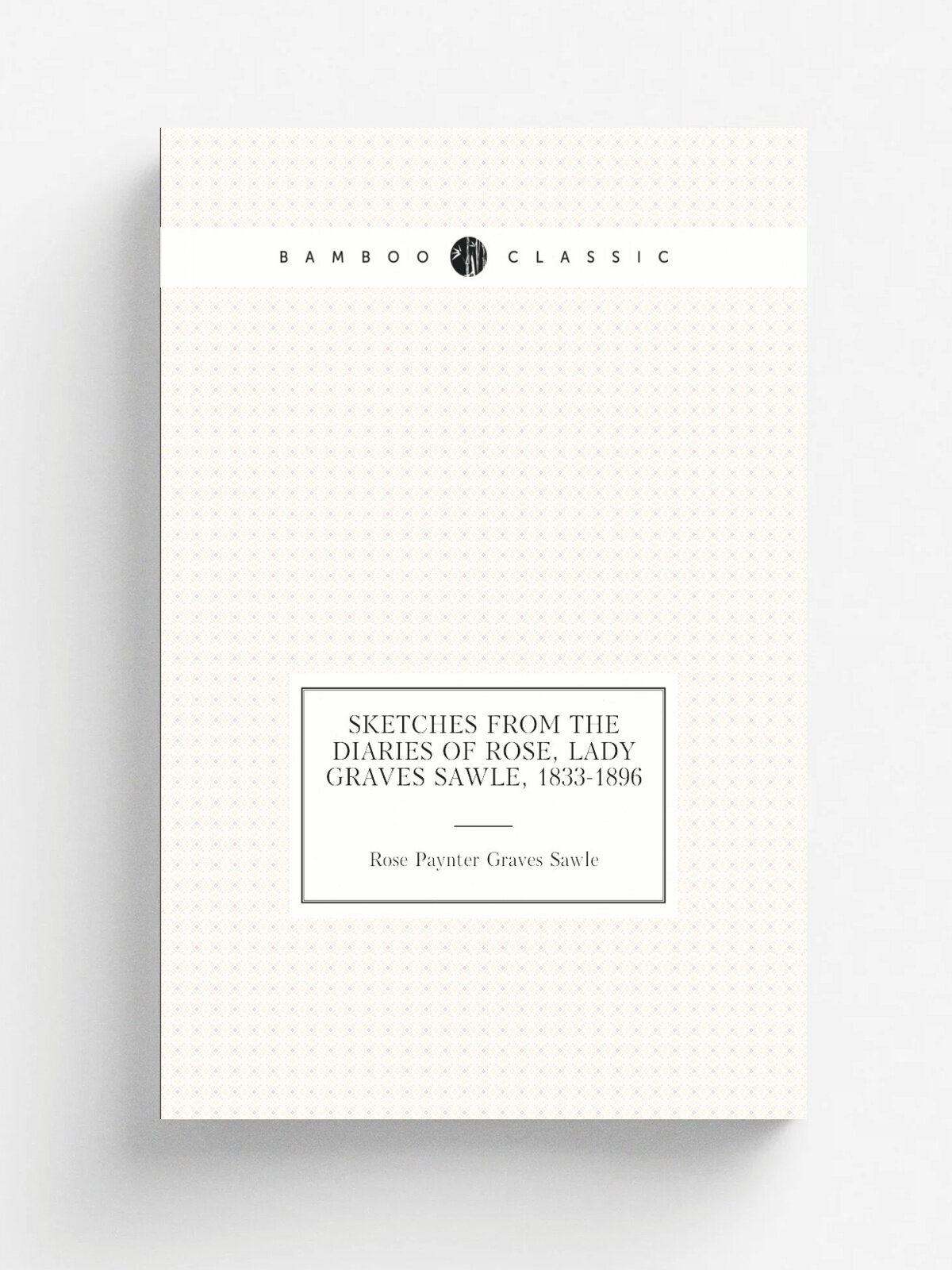 Sketches from the Diaries of Rose, Lady Graves Sawle, 1833-1896