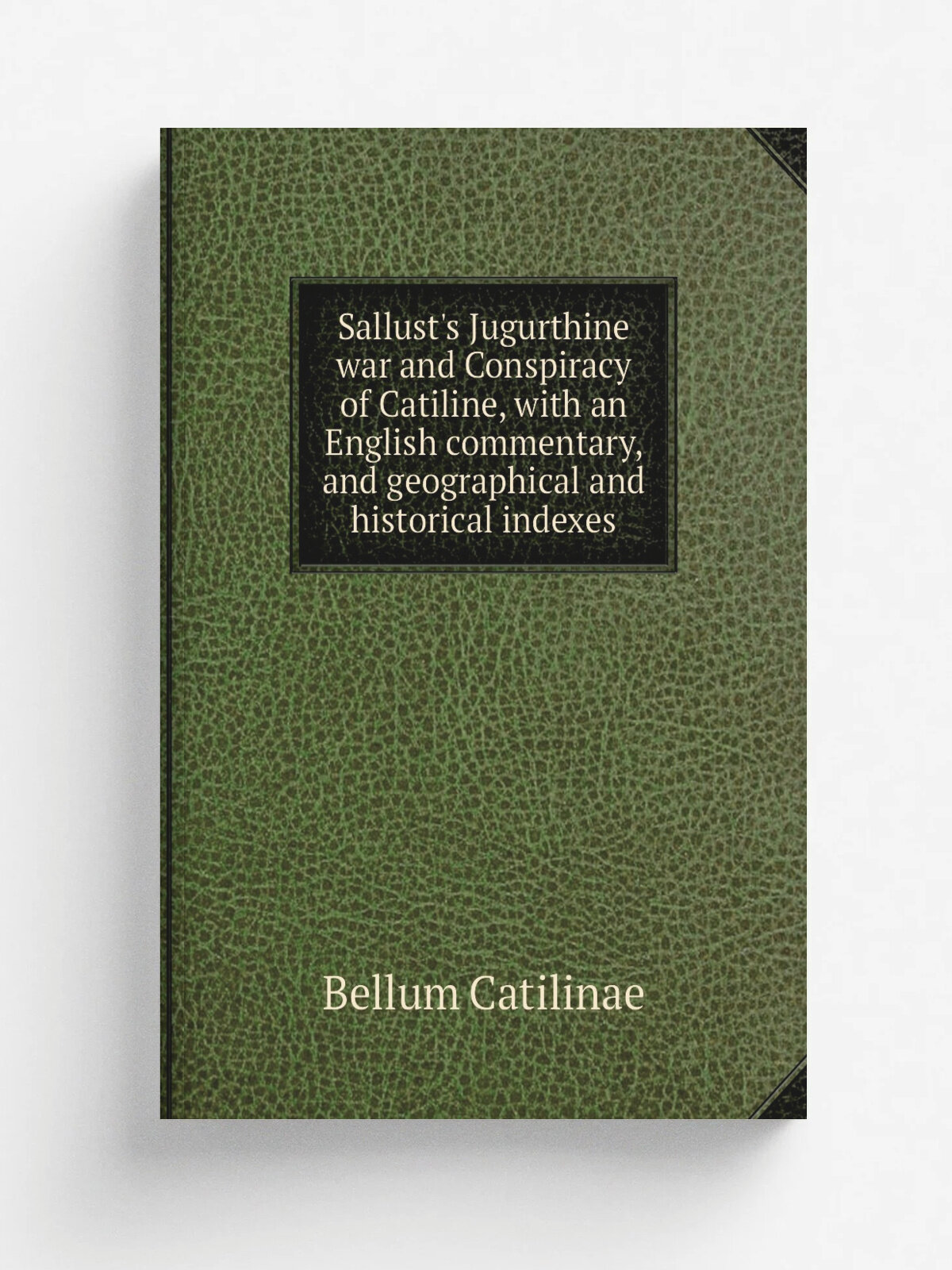 Sallust's Jugurthine war and Conspiracy of Catiline, with an English commentary, and geographical and historical indexes