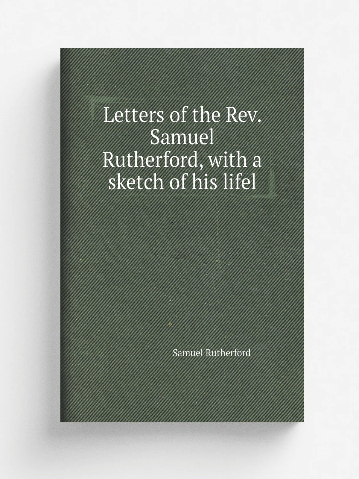Letters of the Rev. Samuel Rutherford, with a sketch of his lifel