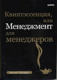 Квинтэссенция, или менеджмент для менеджеров / Холден Ф.