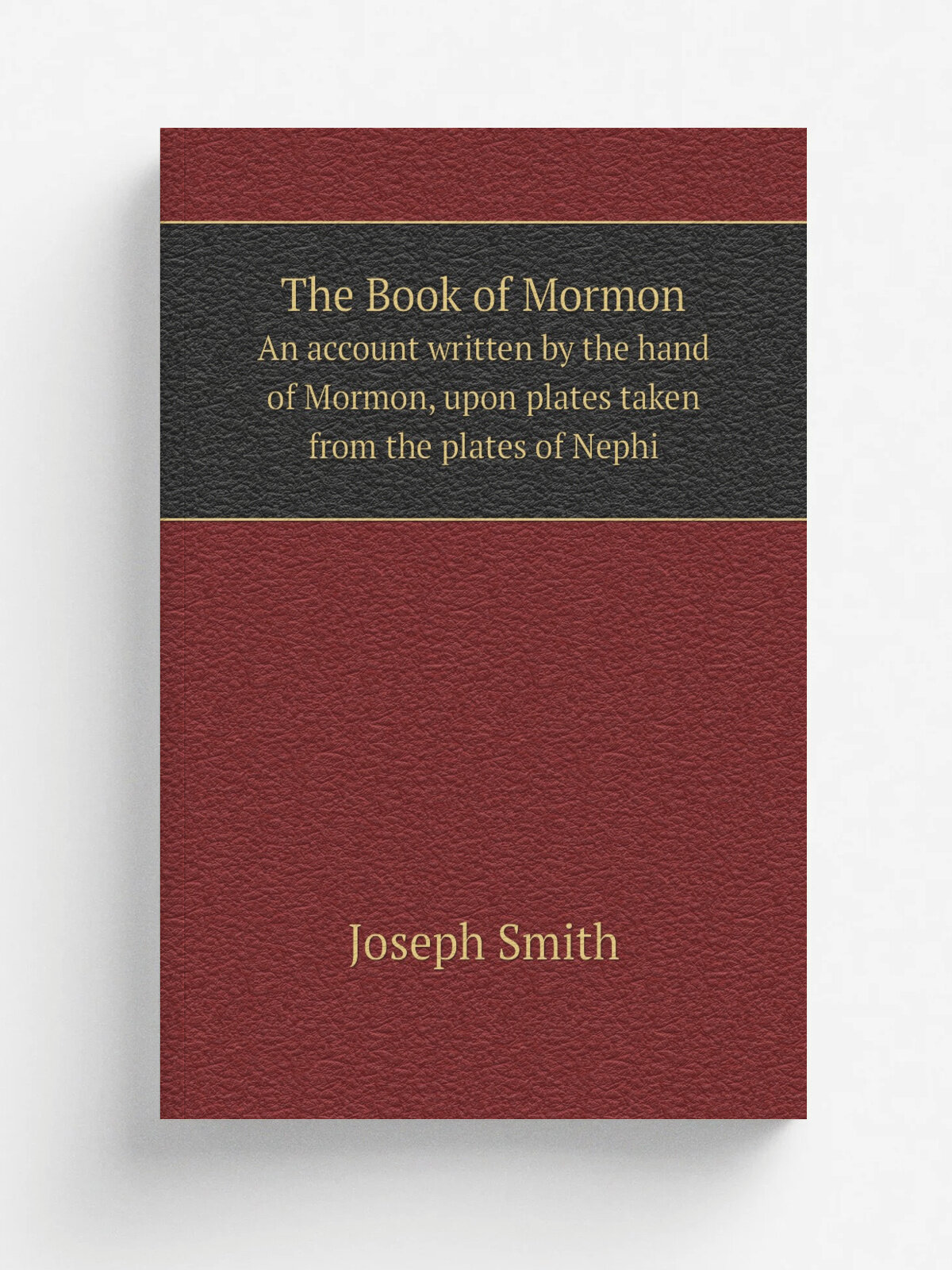 The Book of Mormon. An account written by the hand of Mormon, upon plates taken from the plates of Nephi