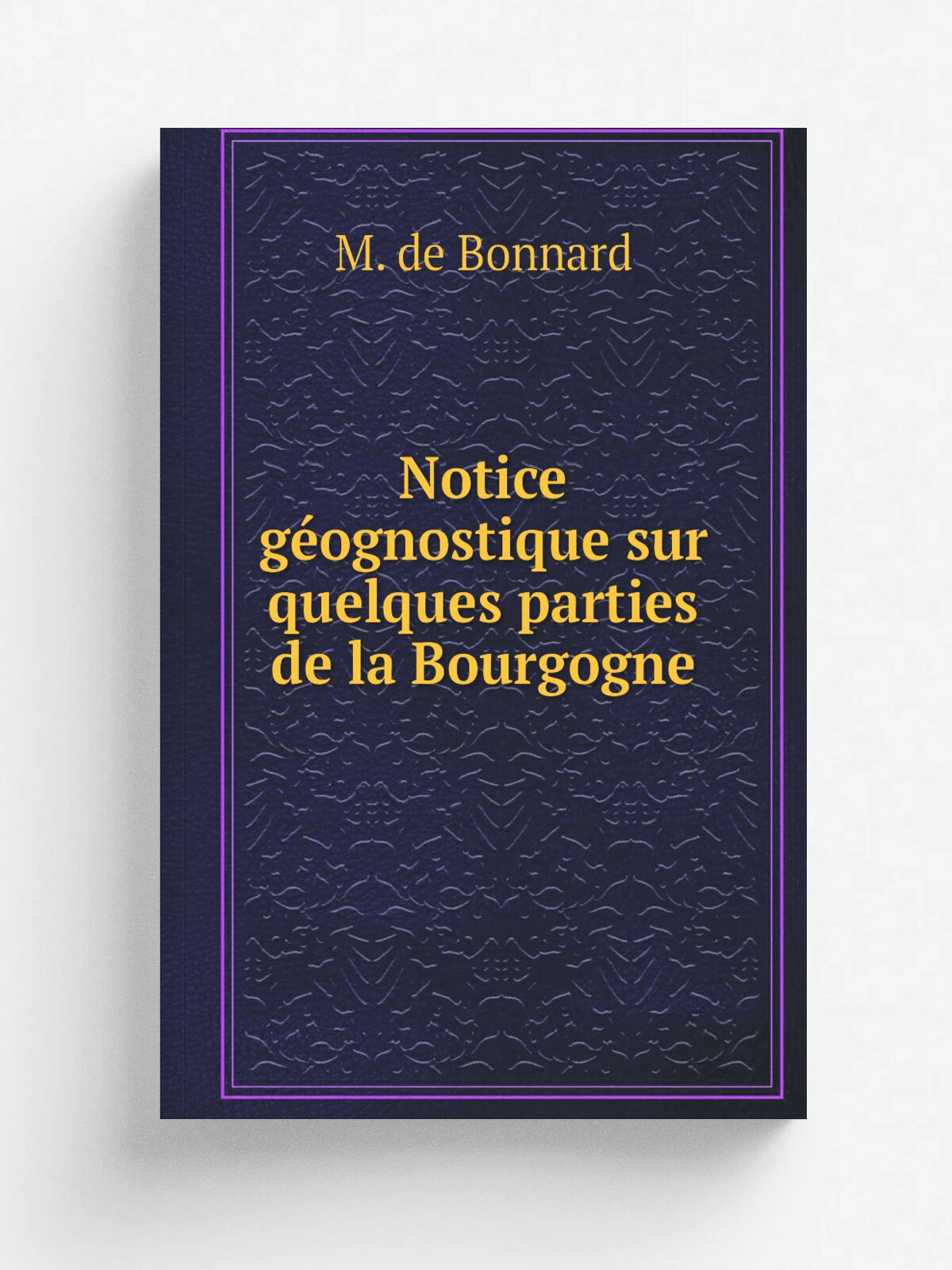Notice g.ognostique sur quelques parties de la Bourgogne | M. de Bonnard | 1825 | De l'impr. de Madame Huzard | Репринт