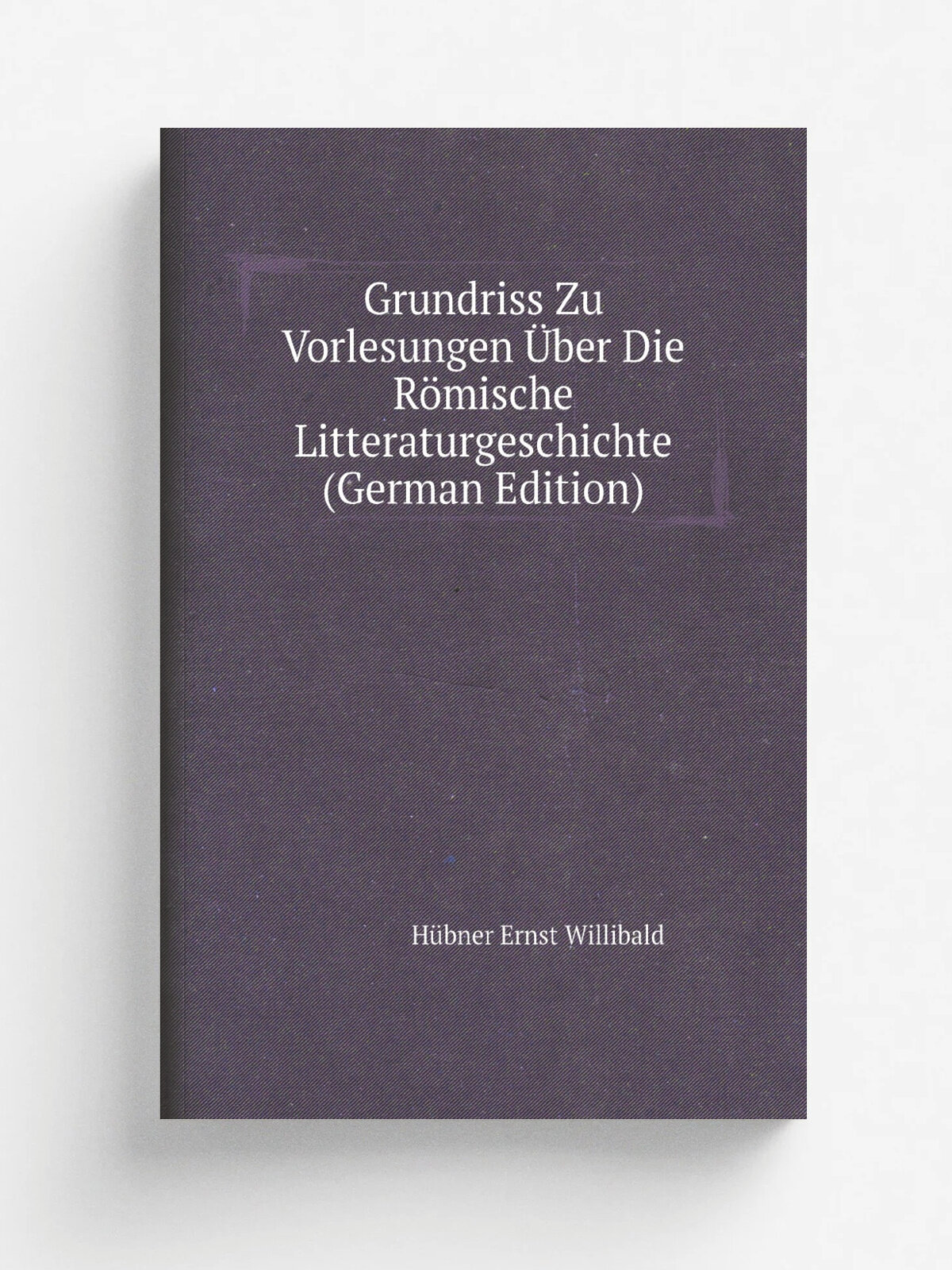 Grundriss Zu Vorlesungen . ber Die R.mische Litteraturgeschichte (German Edition) | H.bner Ernst Willibald | Репринт