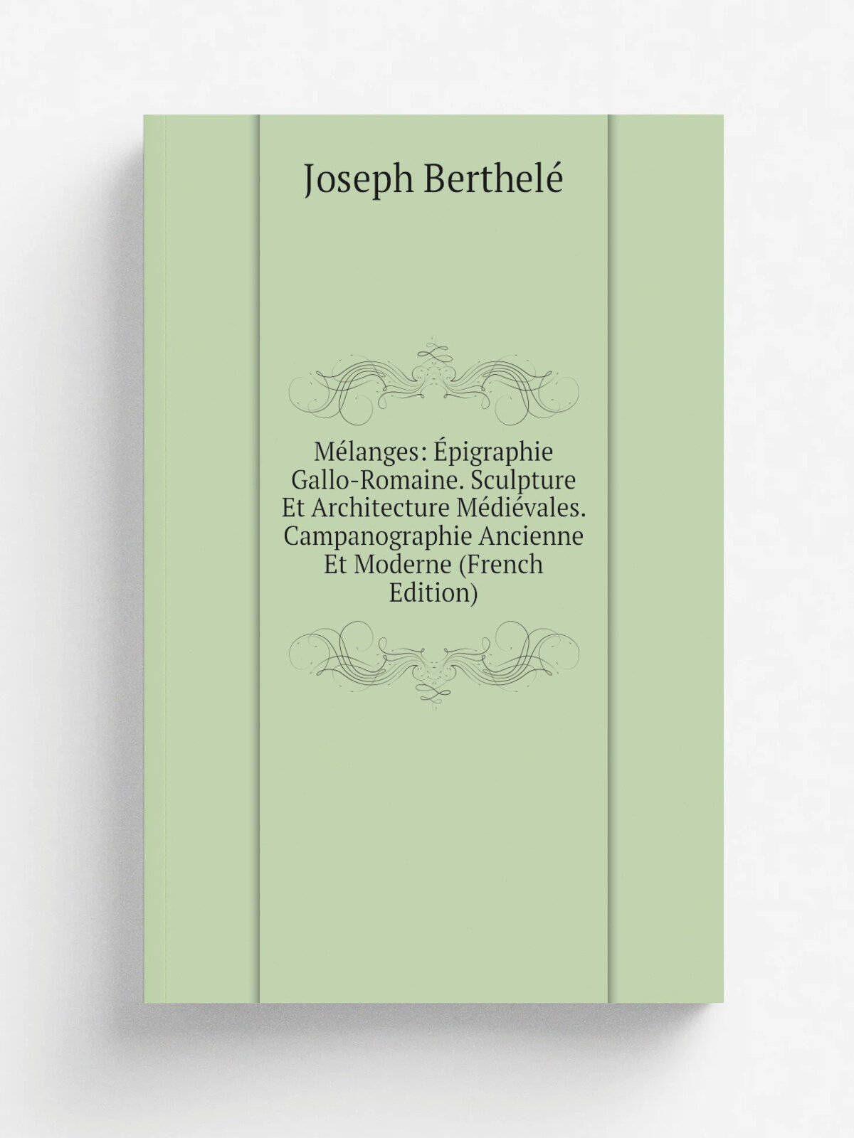 M.langes: . pigraphie Gallo-Romaine. Sculpture Et Architecture M.di.vales. Campanographie Ancienne Et Moderne (French Edition) | Joseph Berthel. | Реп…