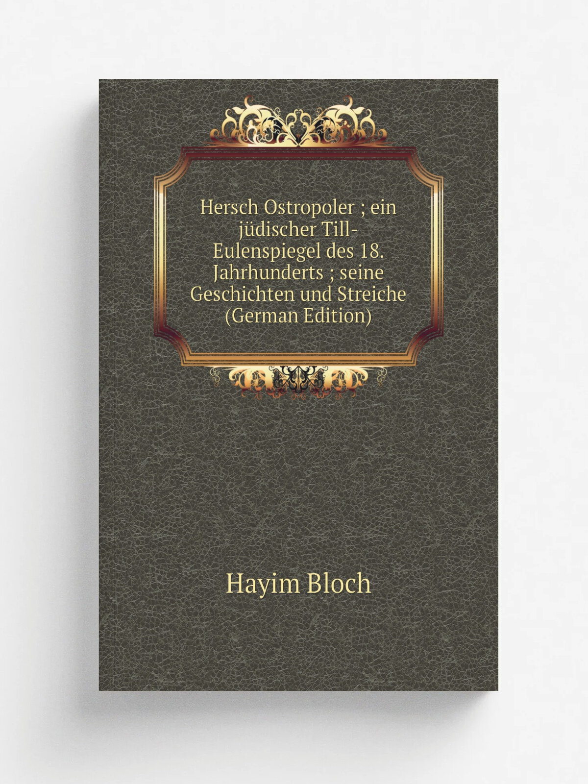 Hersch Ostropoler ; ein j.discher Till-Eulenspiegel des 18. Jahrhunderts ; seine Geschichten und Streiche (German Edition) | Hayim Bloch | Репринт