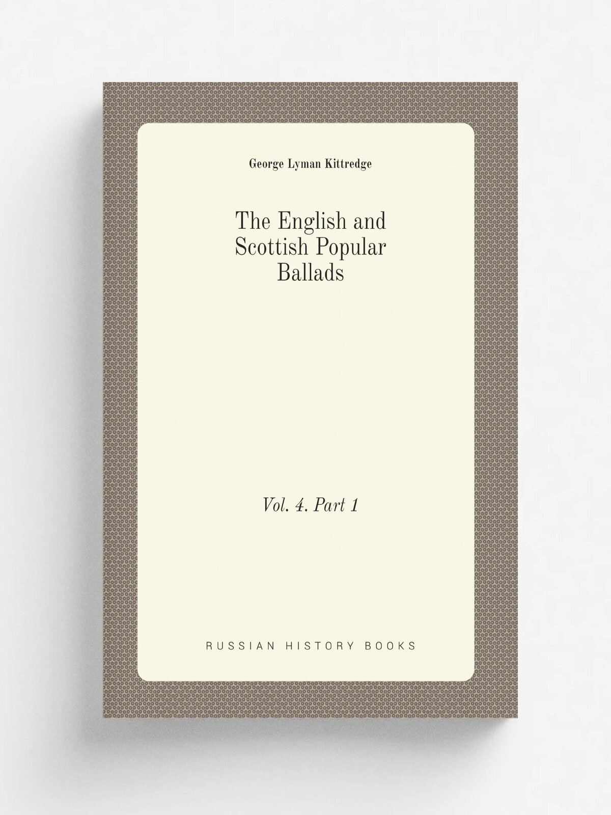 The English and Scottish Popular Ballads. Vol. 4. Part 1
